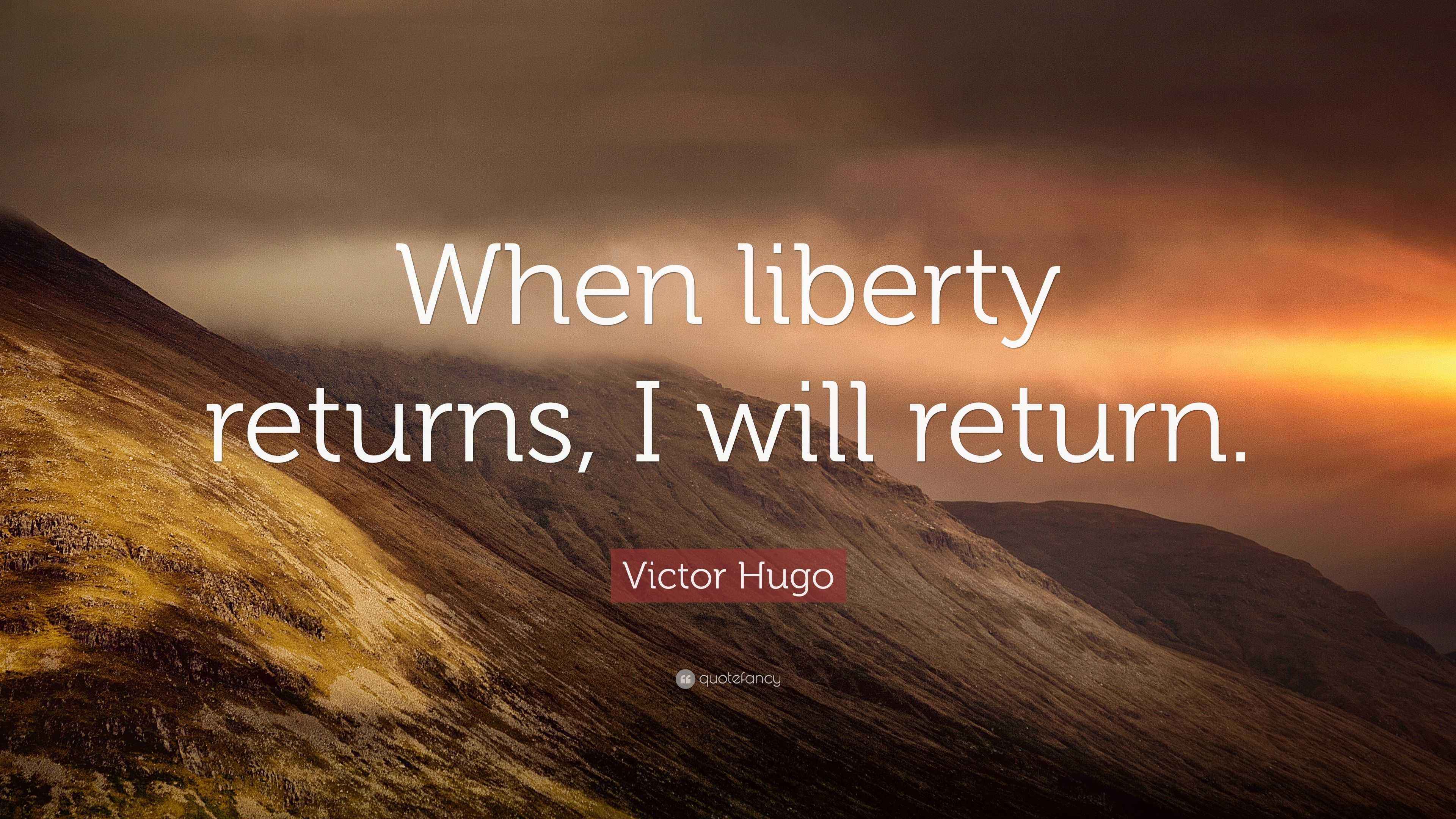 Victor Hugo Quote: “When liberty returns, I will return.”