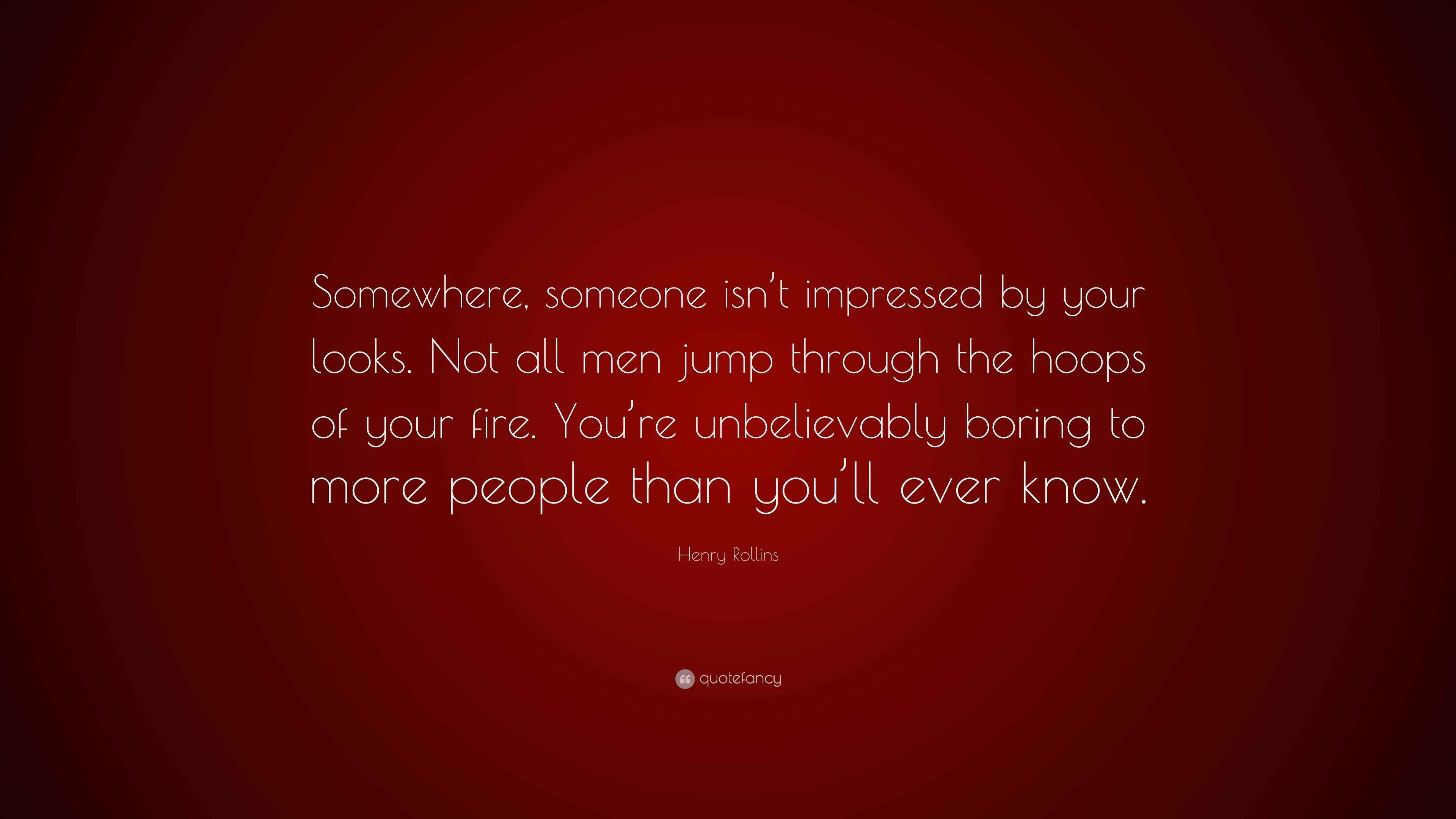 Henry Rollins Quote: “Somewhere, someone isn’t impressed by your looks ...