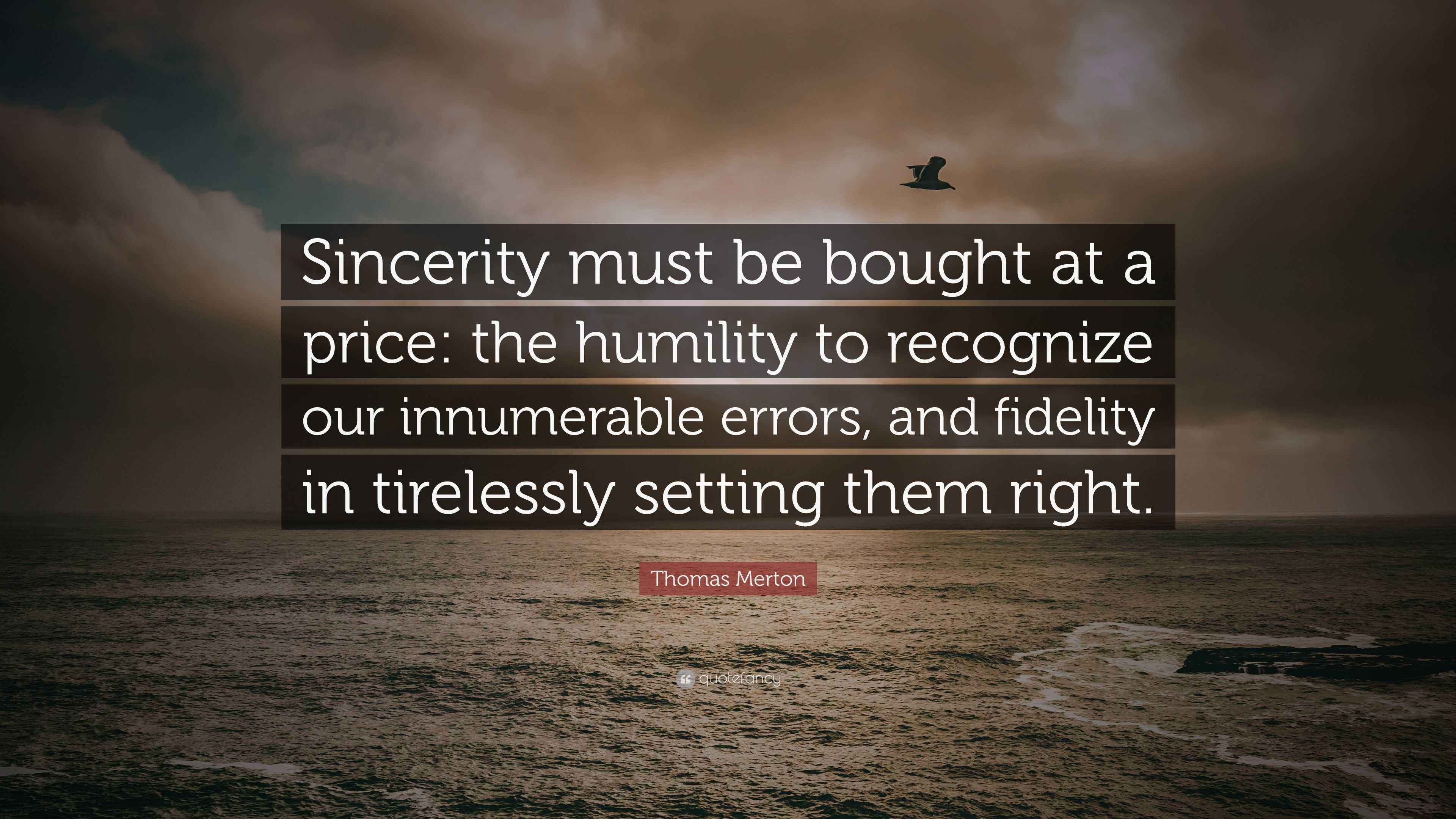Thomas Merton Quote: “Sincerity must be bought at a price: the humility ...