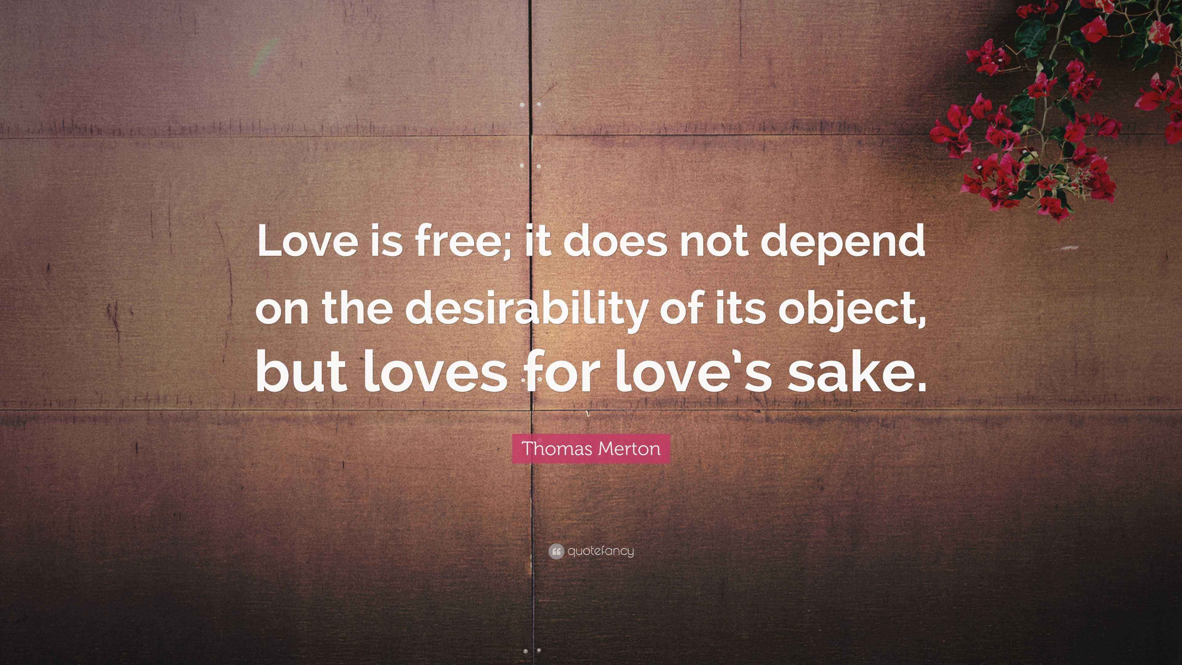 Thomas Merton Quote: “Love is free; it does not depend on the ...