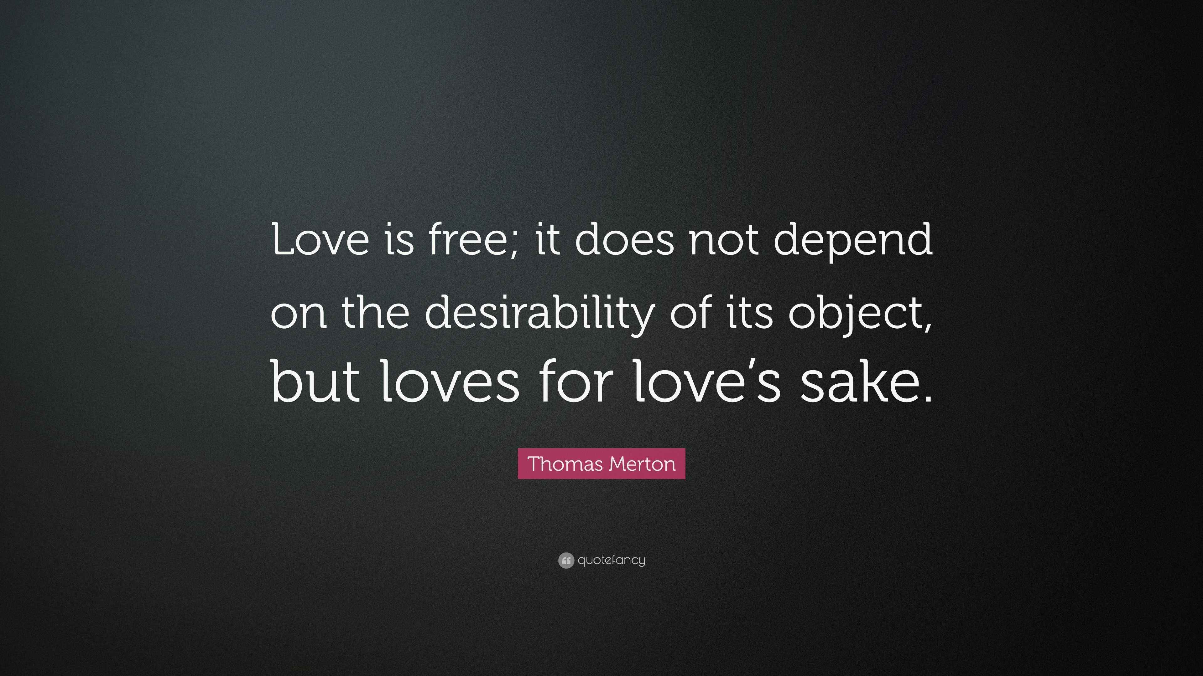 Thomas Merton Quote: “Love is free; it does not depend on the ...