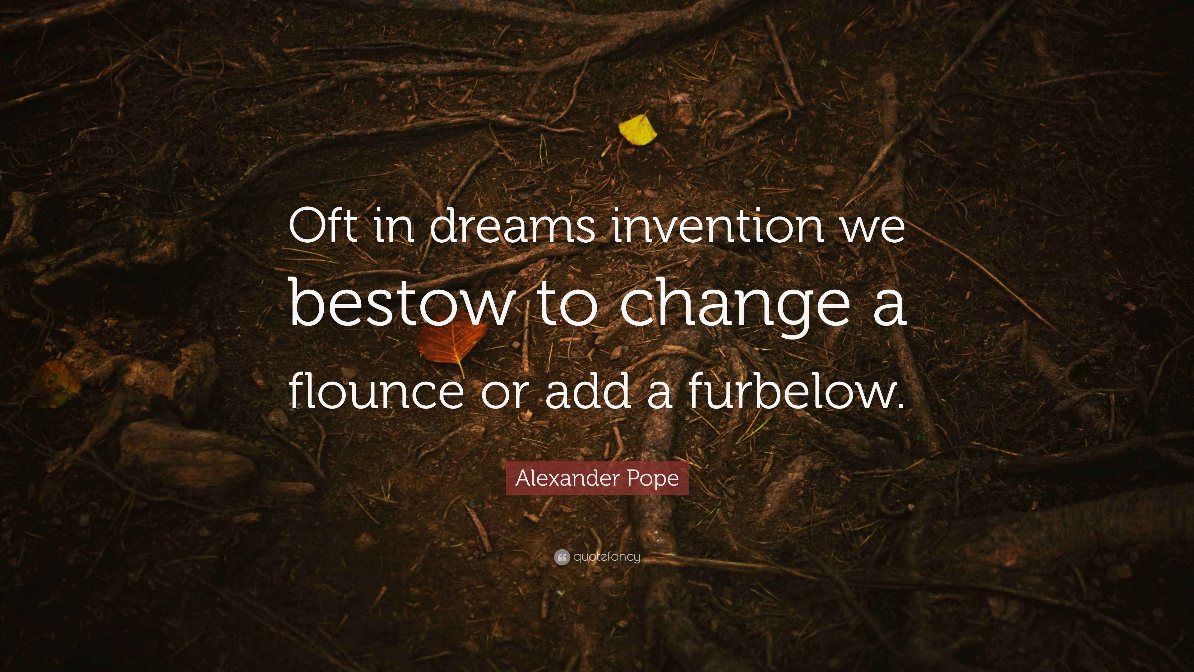 Alexander Pope Quote: “Oft in dreams invention we bestow to change a ...
