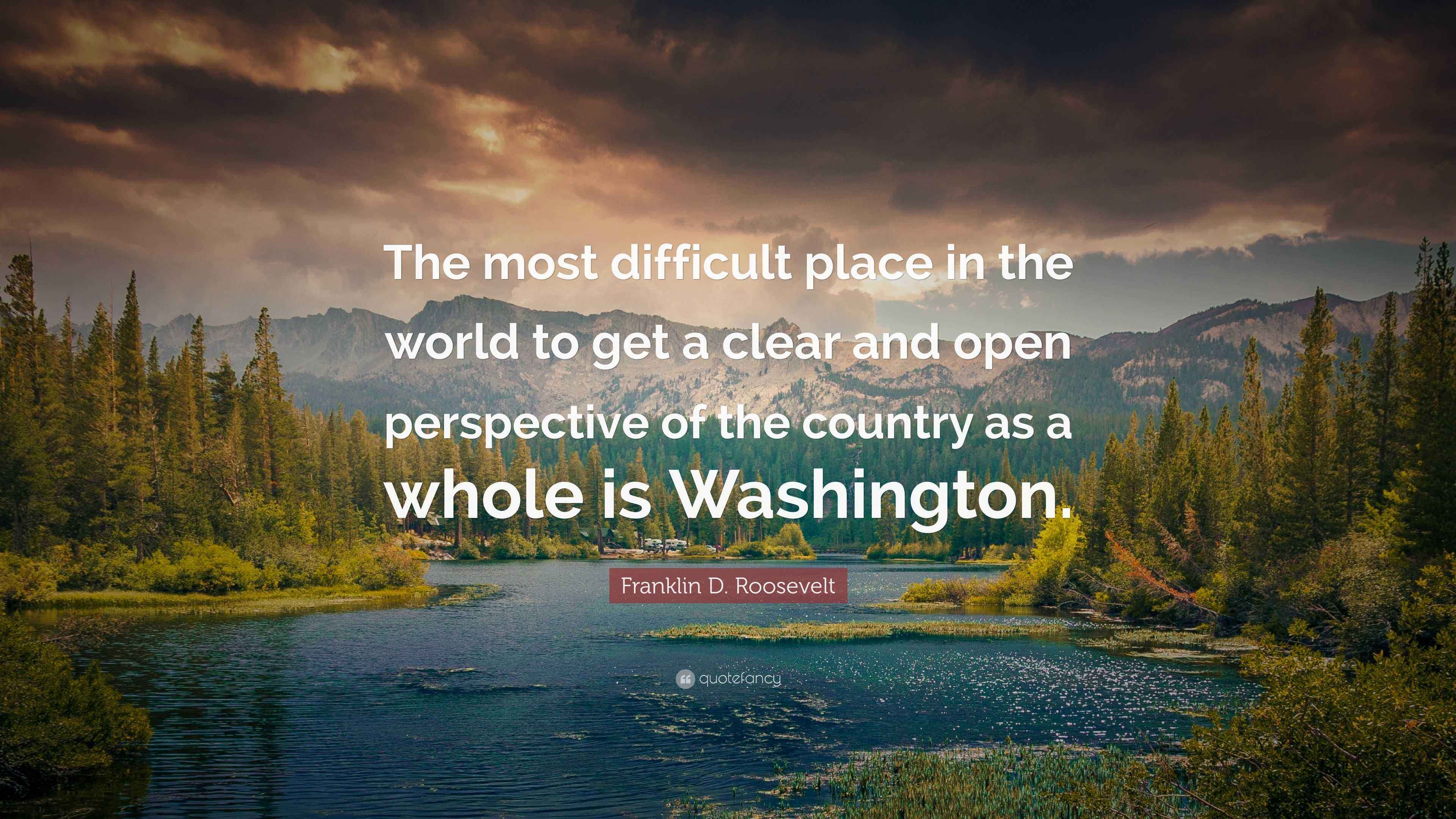 Franklin D. Roosevelt Quote: “The most difficult place in the world to ...