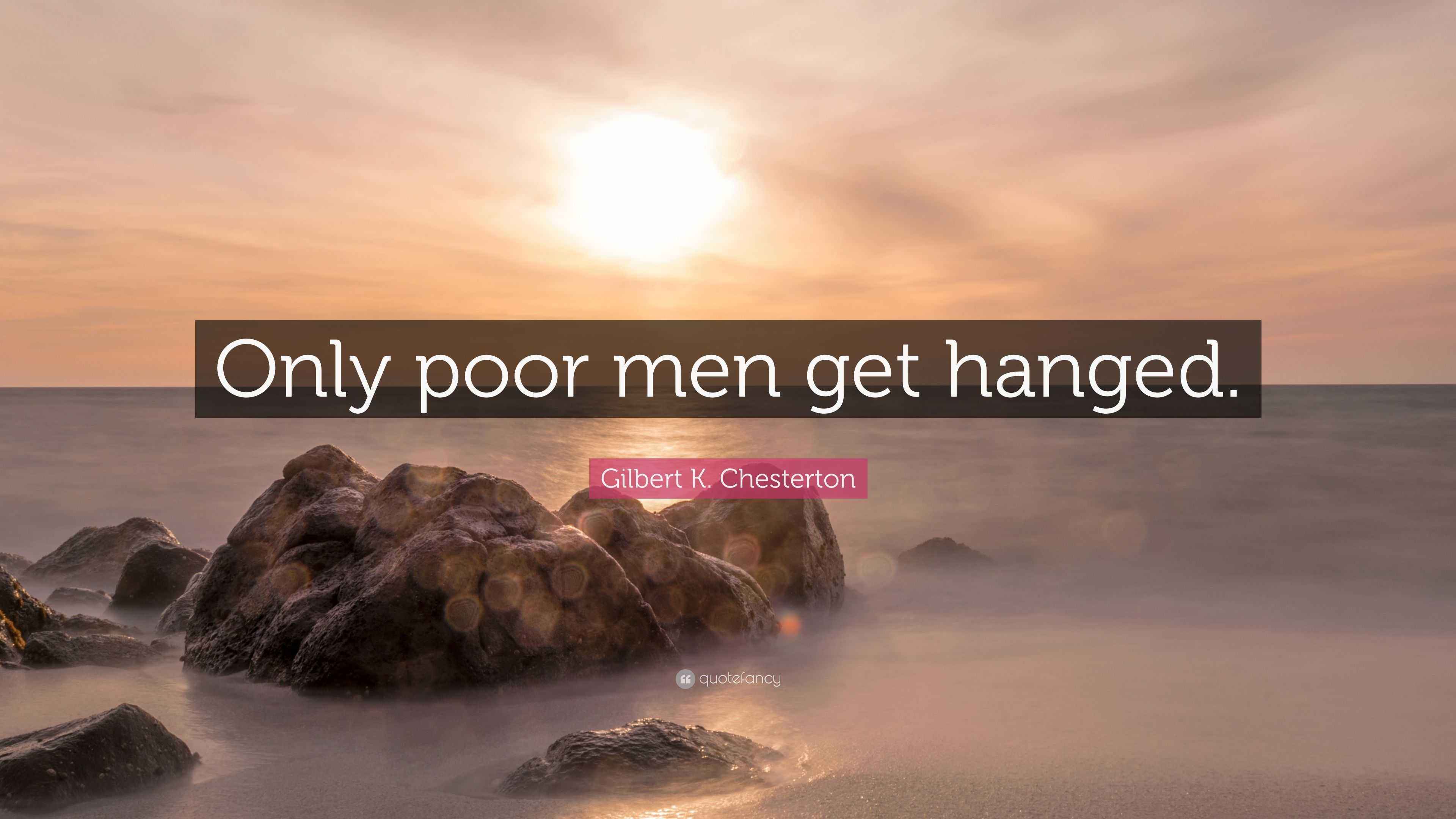 Gilbert K. Chesterton Quote: “Only poor men get hanged.”