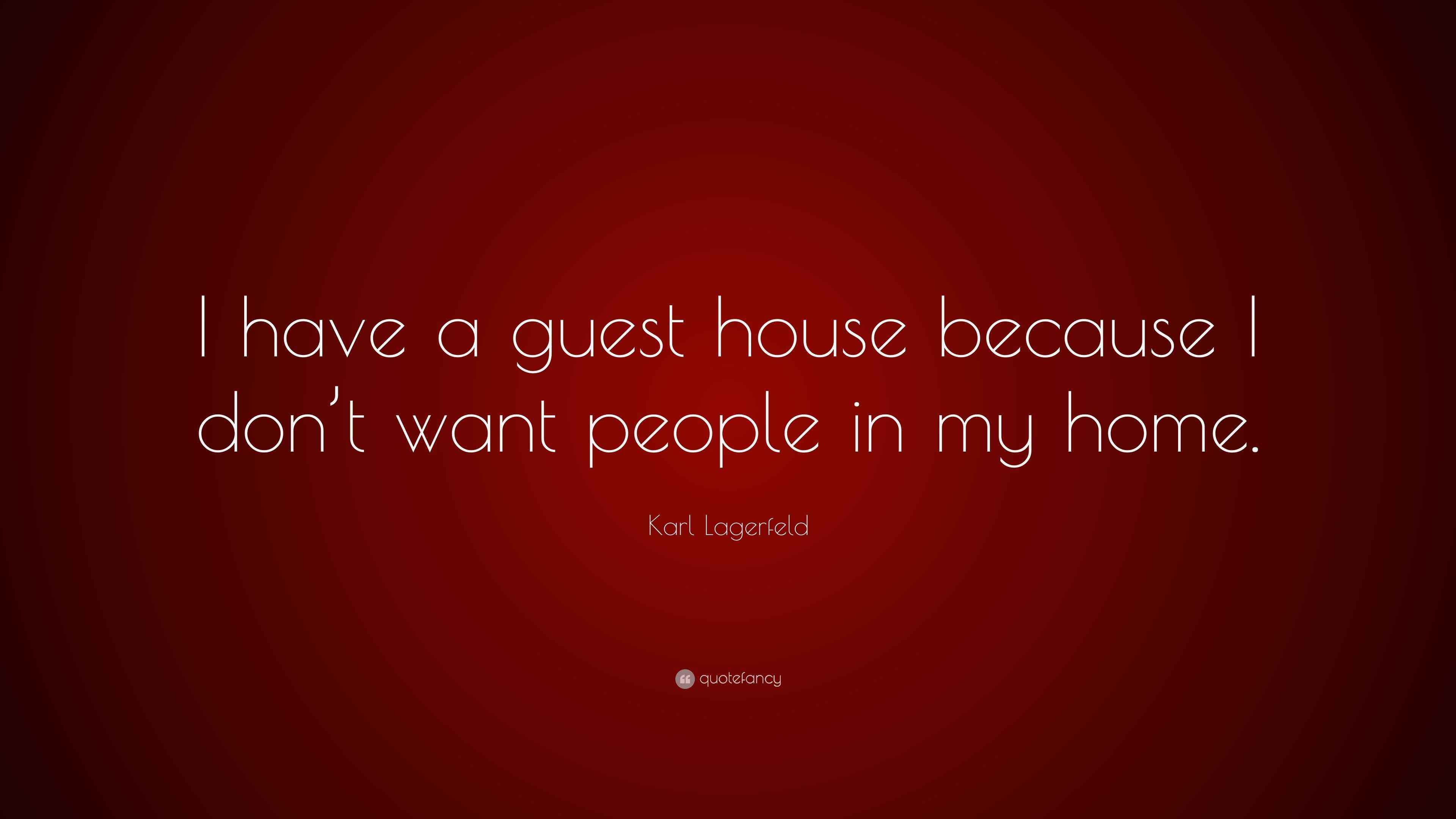 Karl Lagerfeld Quote: “I have a guest house because I don’t want people ...