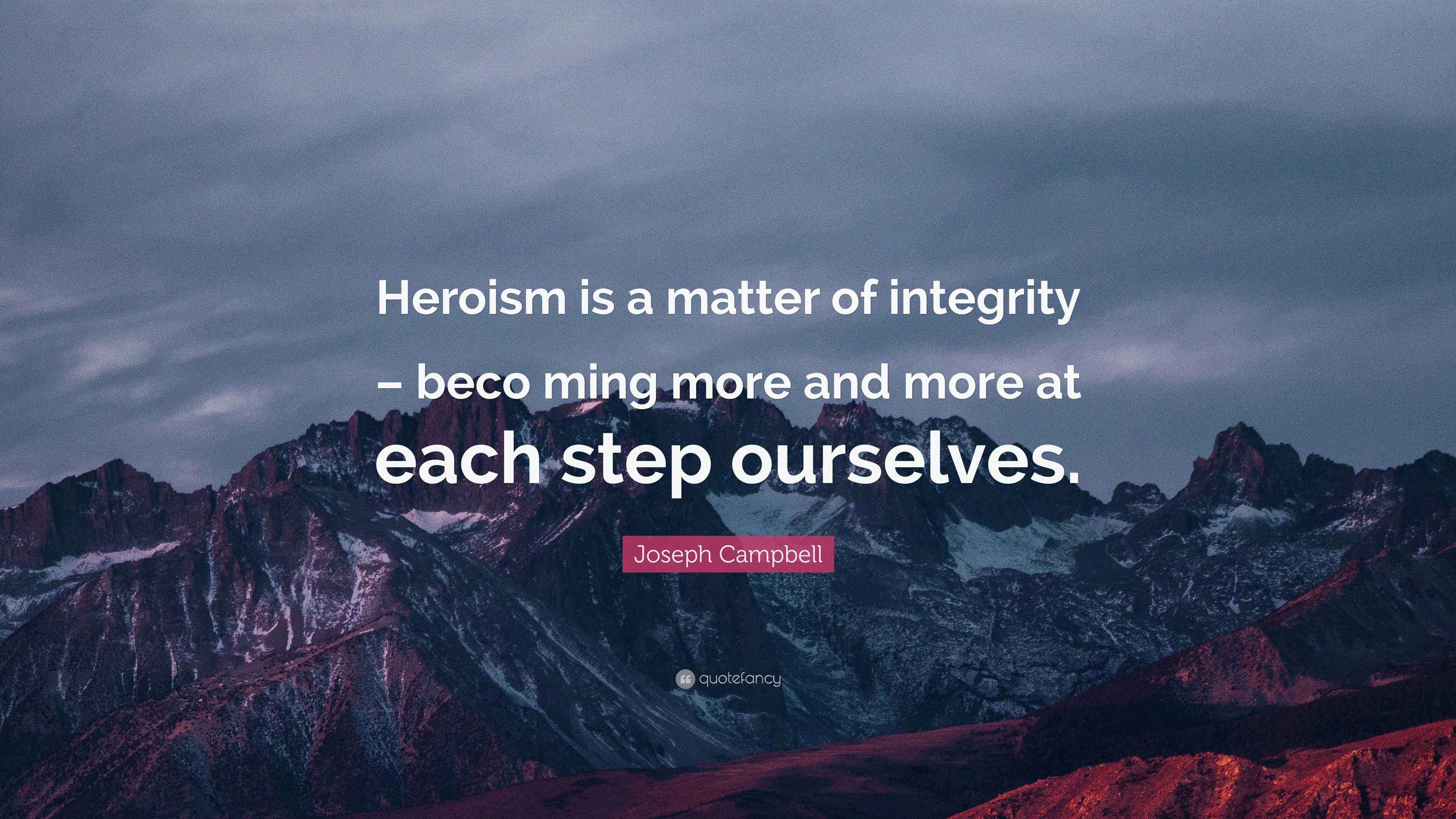 Joseph Campbell Quote: “Heroism is a matter of integrity – beco ming ...