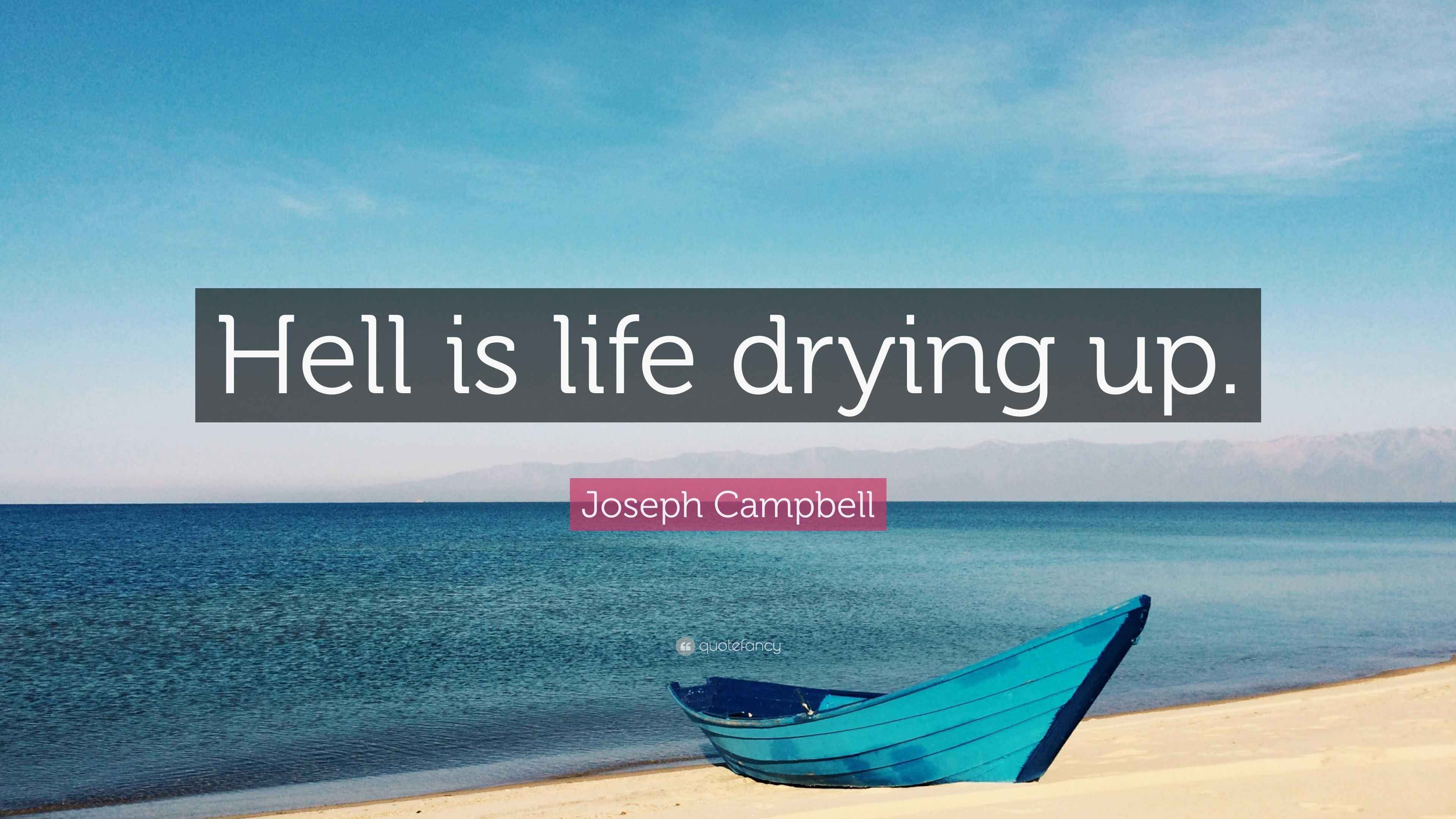 Joseph Campbell Quote: “Hell is life drying up.”