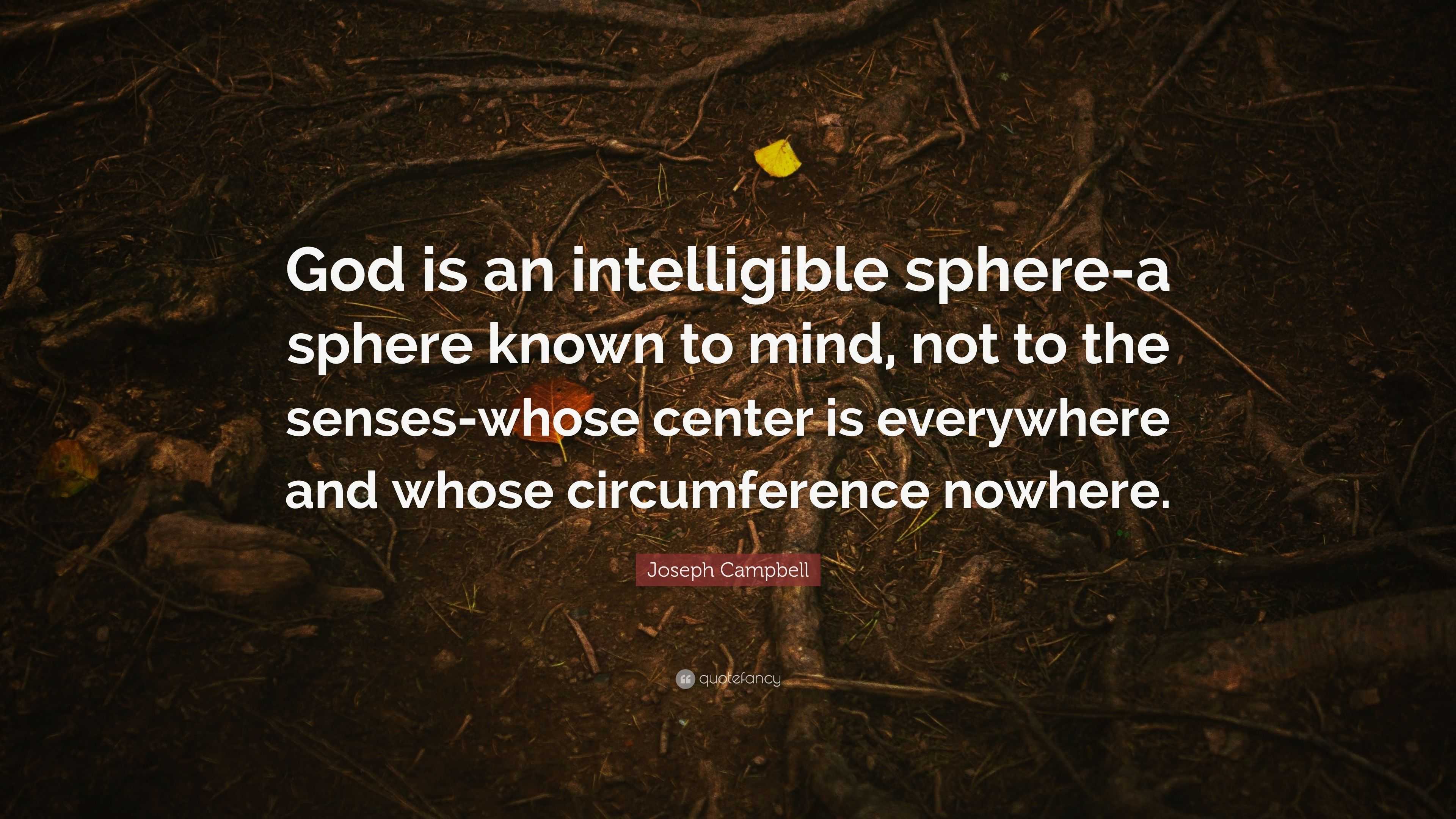 Joseph Campbell Quote: “God is an intelligible sphere-a sphere known to ...