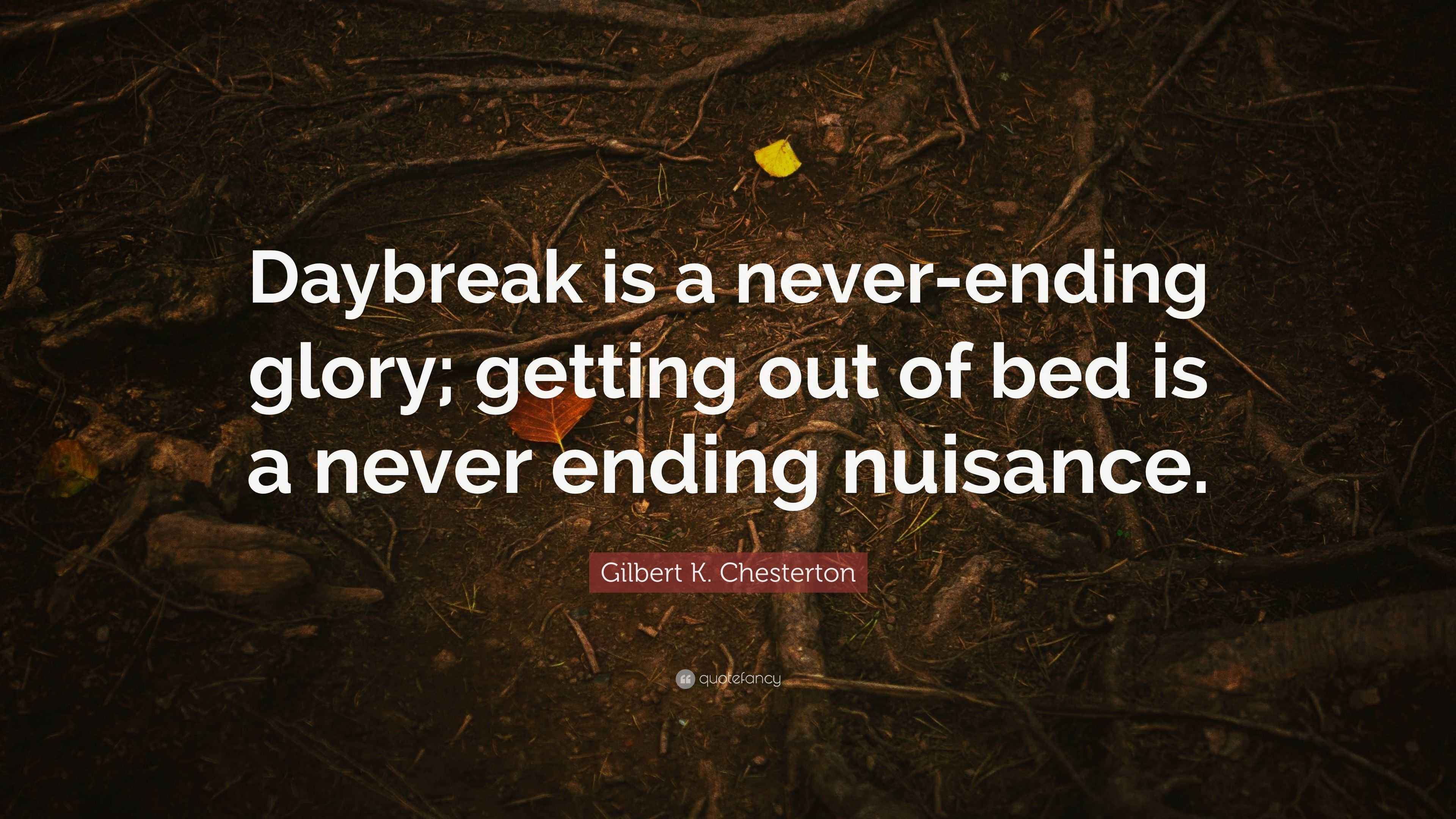 Gilbert K. Chesterton Quote: “Daybreak is a never-ending glory; getting ...