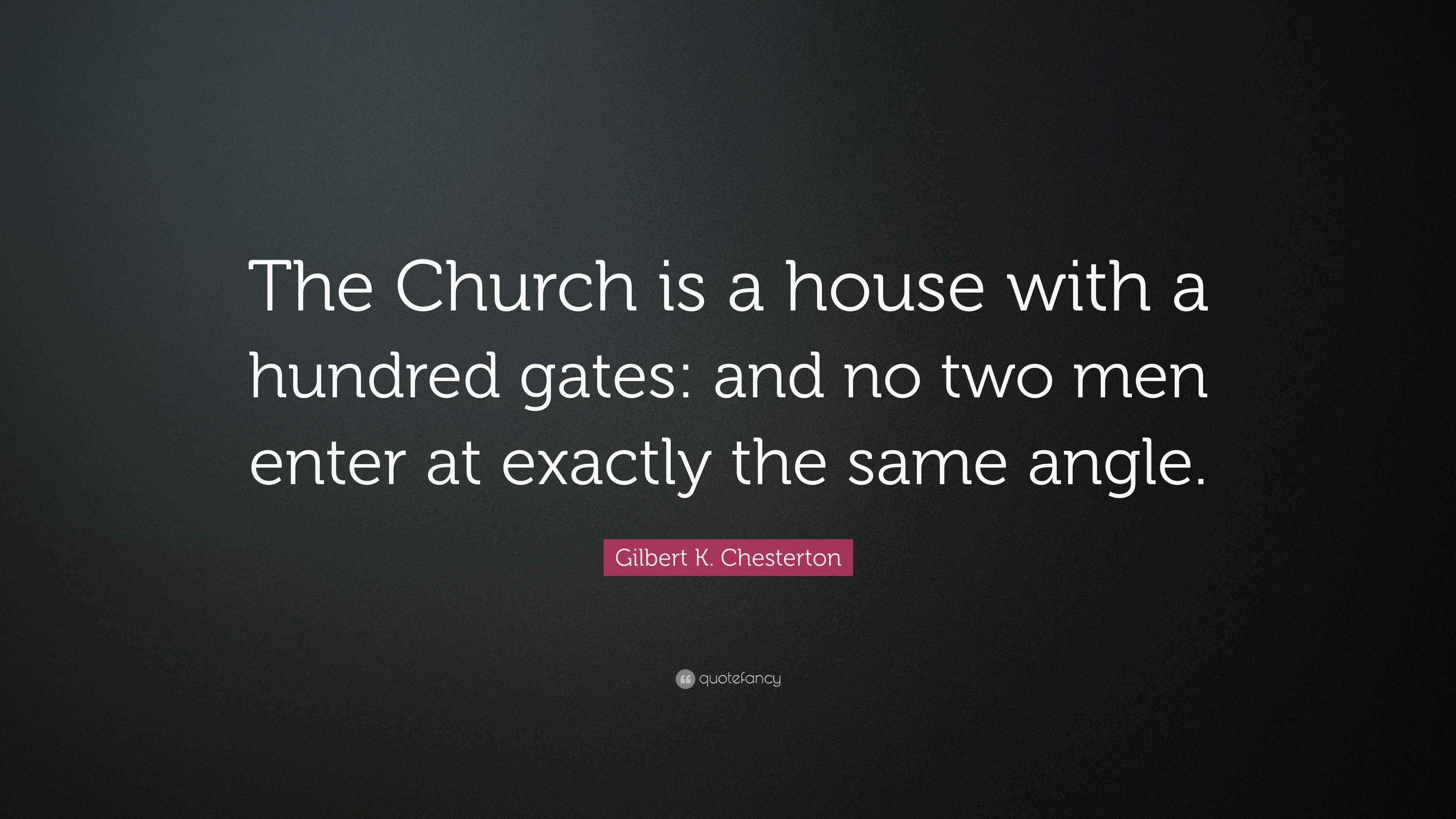 Gilbert K. Chesterton Quote: “The Church is a house with a hundred ...