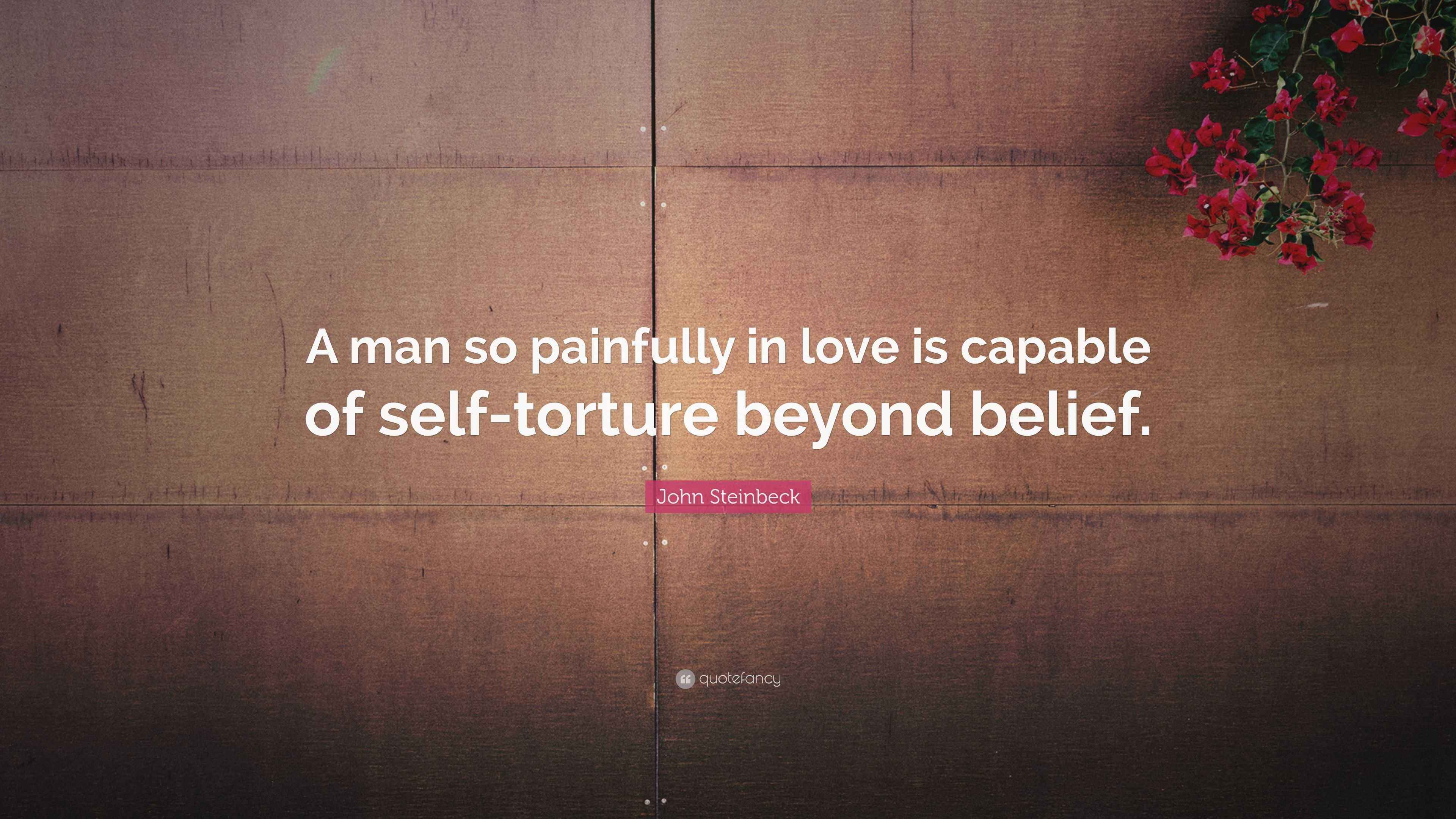 John Steinbeck Quote A Man So Painfully In Love Is Capable Of Self