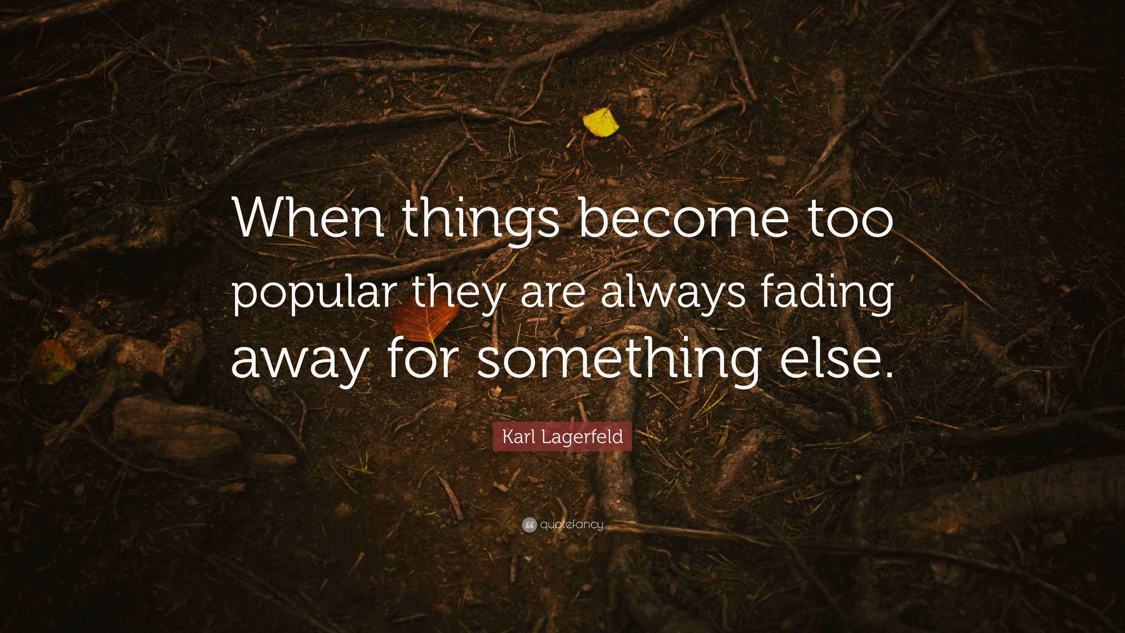Karl Lagerfeld Quote: “When things become too popular they are always ...
