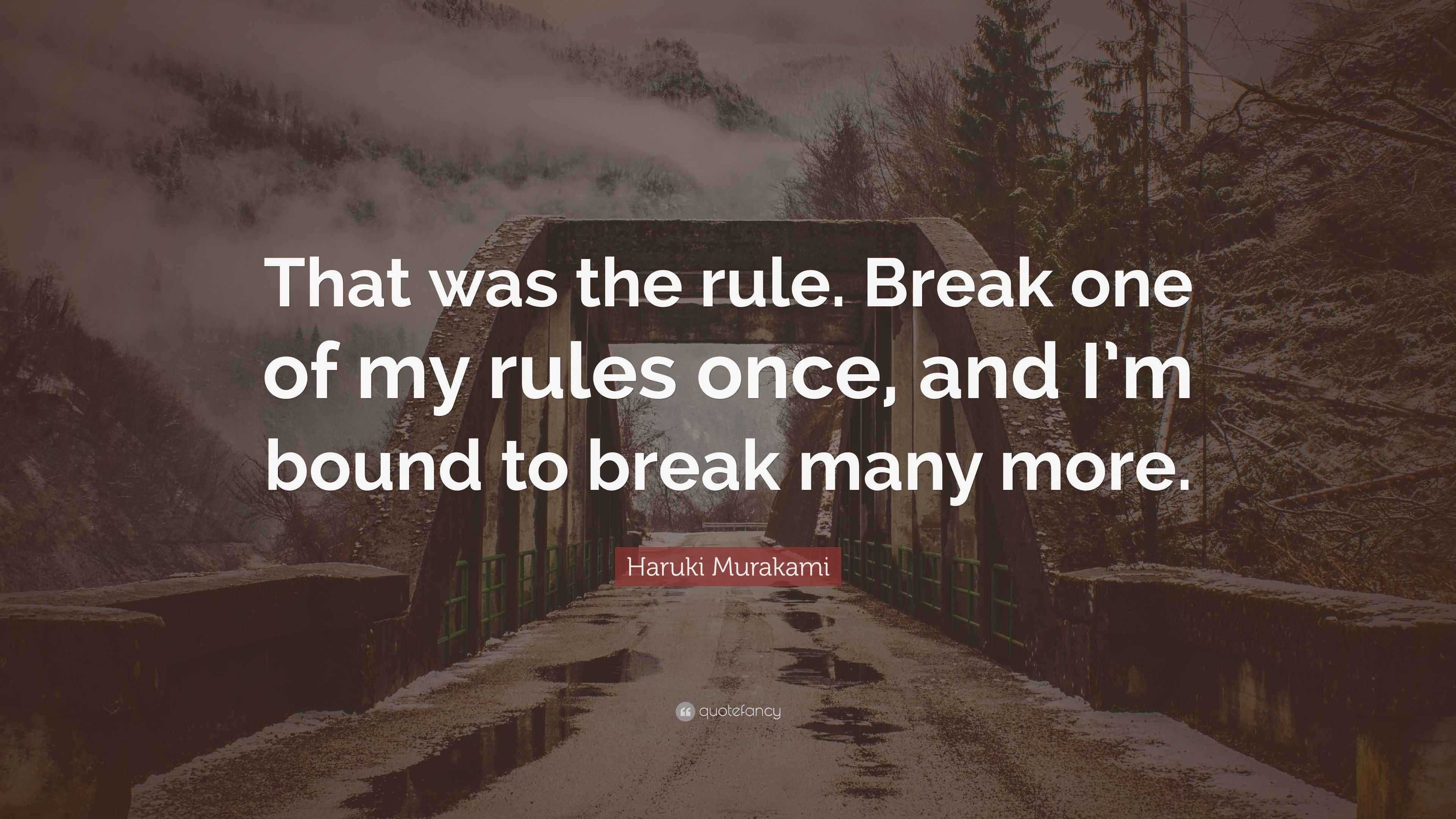 Haruki Murakami Quote: “That was the rule. Break one of my rules once ...
