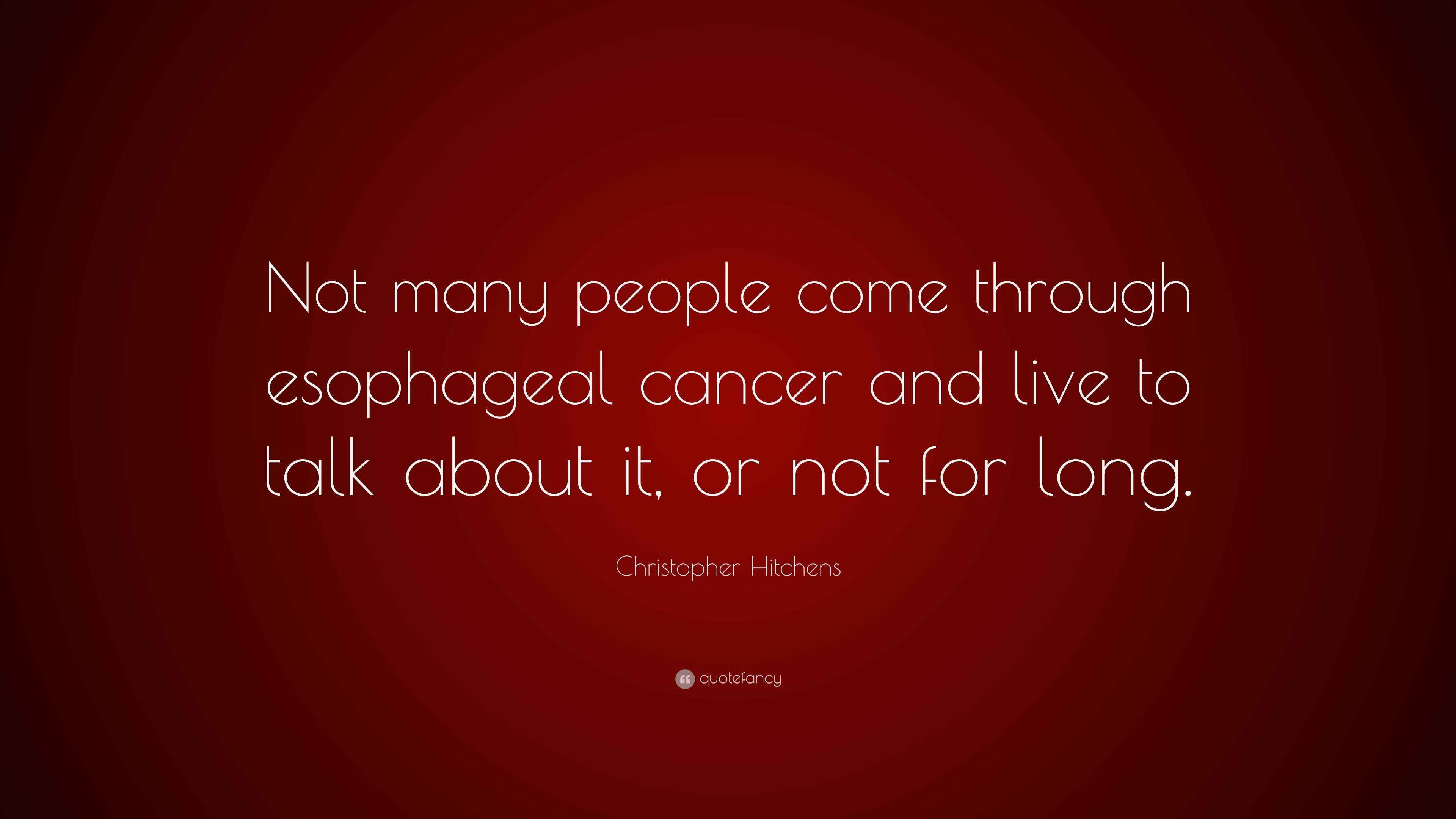 Christopher Hitchens Quote: “Not many people come through esophageal ...