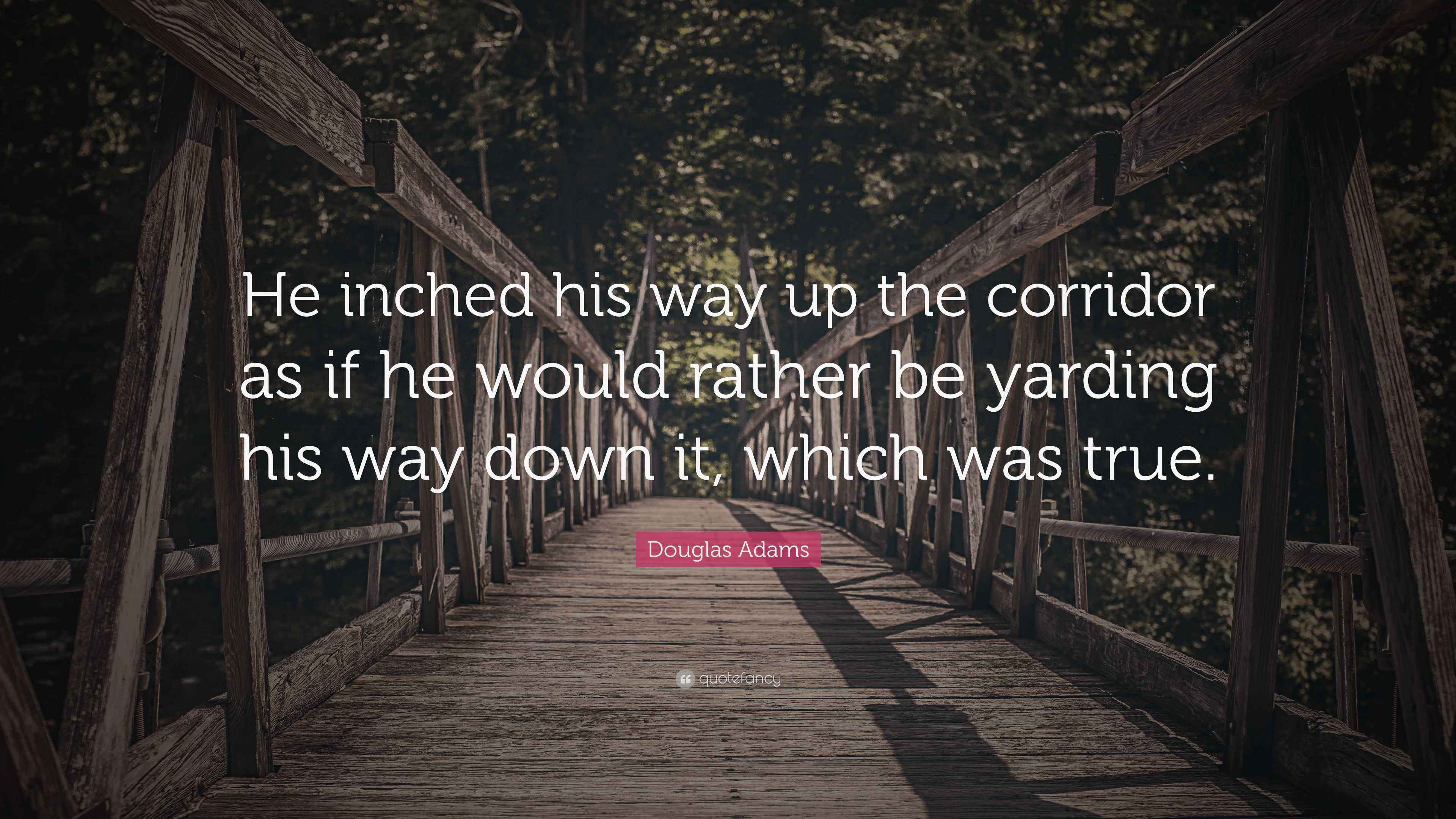 Douglas Adams Quote: “He inched his way up the corridor as if he would ...