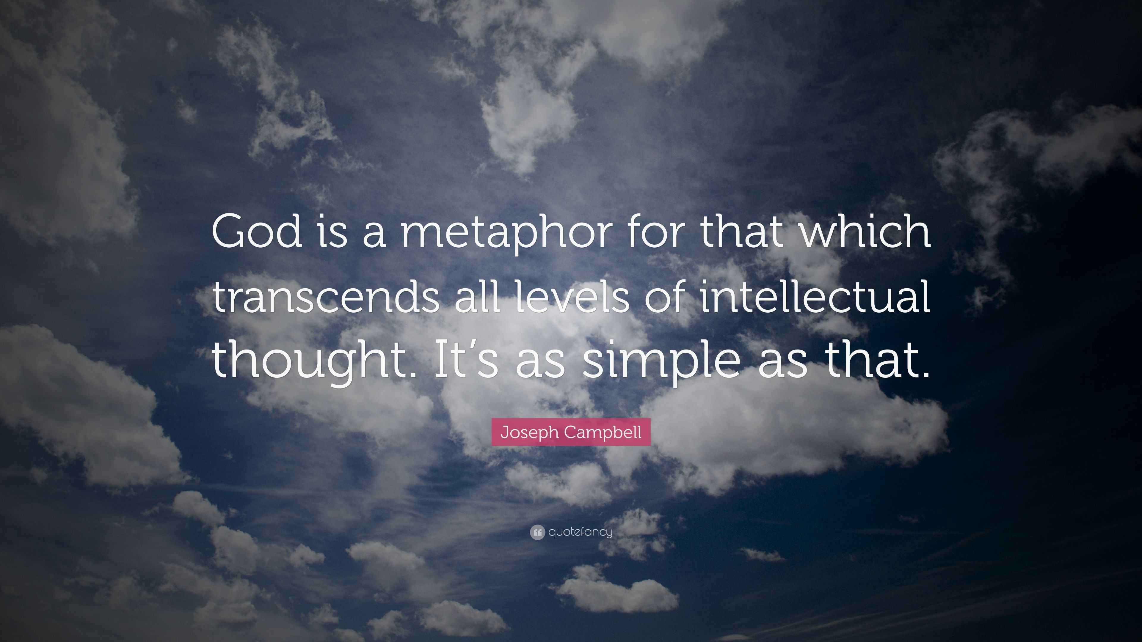 Joseph Campbell Quote: “God is a metaphor for that which transcends all ...