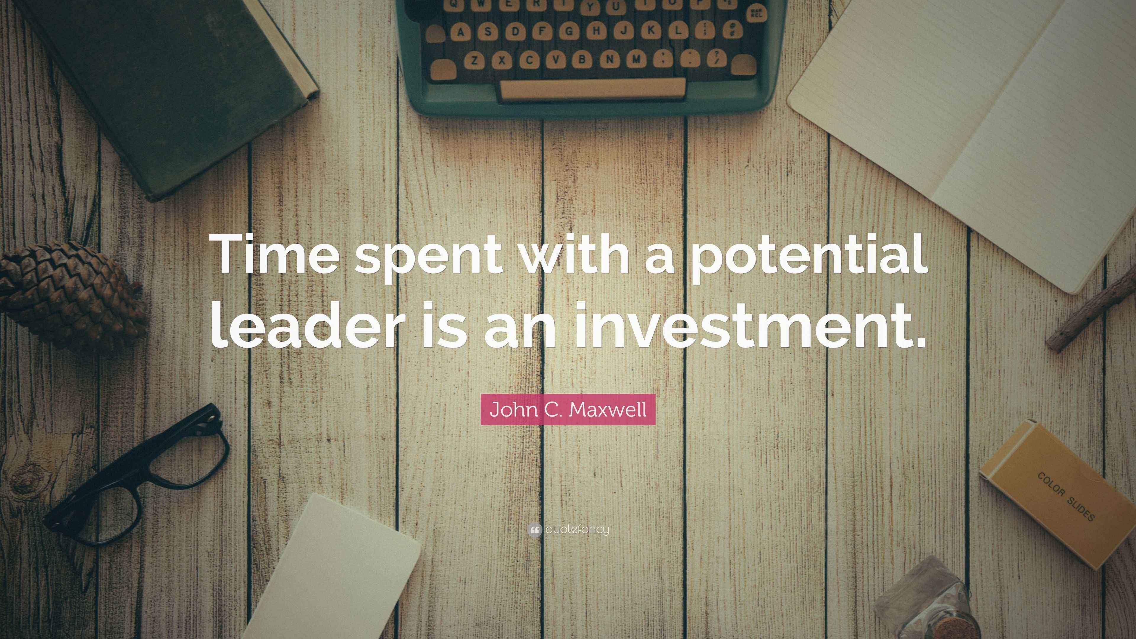 John C. Maxwell Quote: “Time spent with a potential leader is an ...