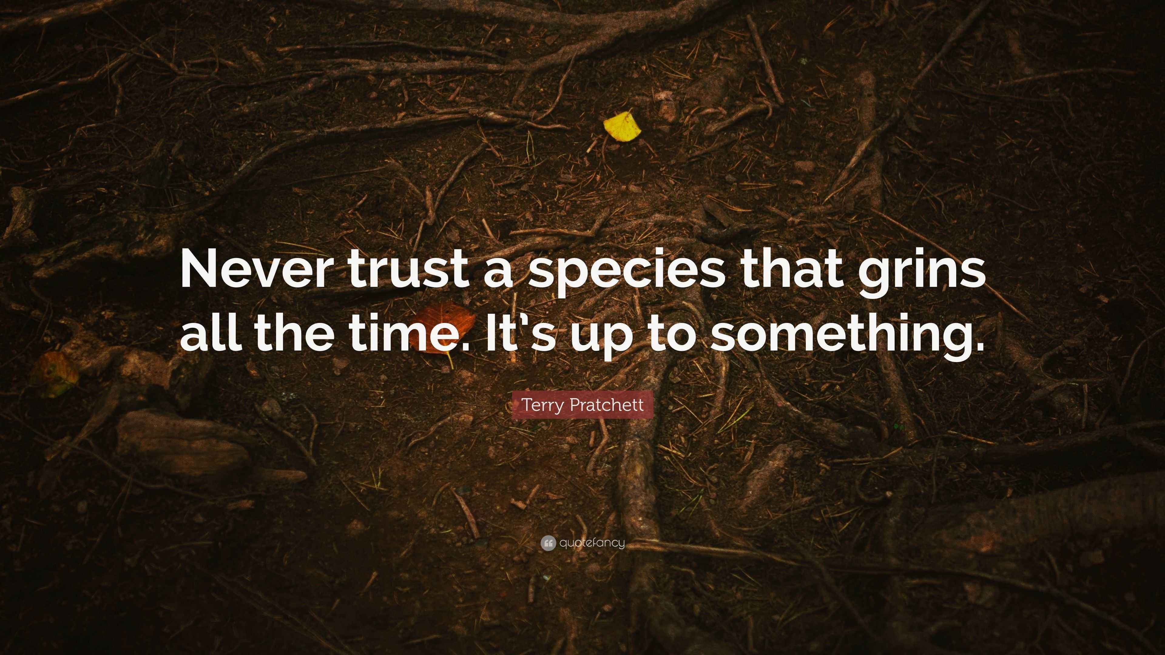 Terry Pratchett Quote: “Never trust a species that grins all the time ...