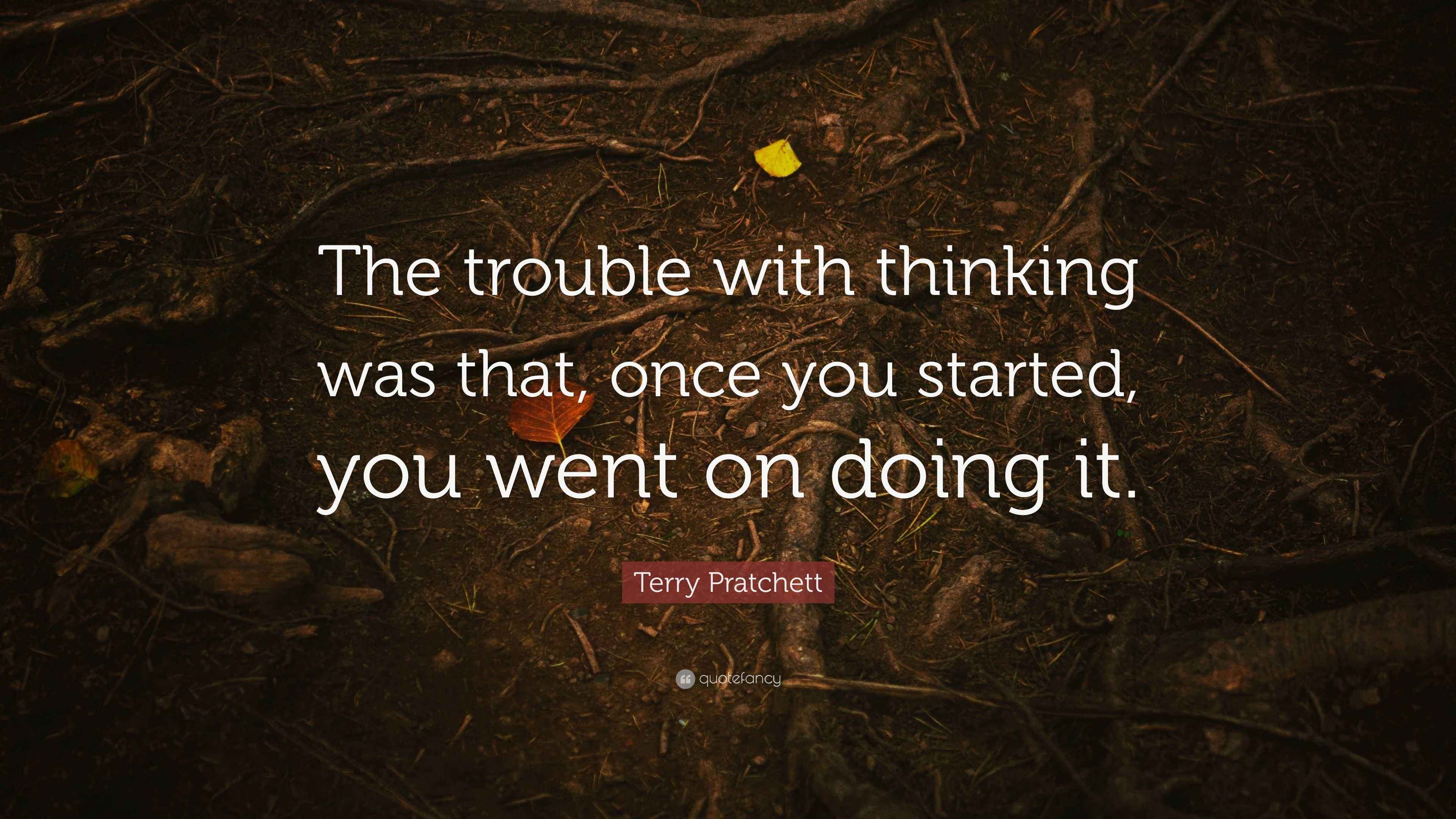 Terry Pratchett Quote: “The trouble with thinking was that, once you ...