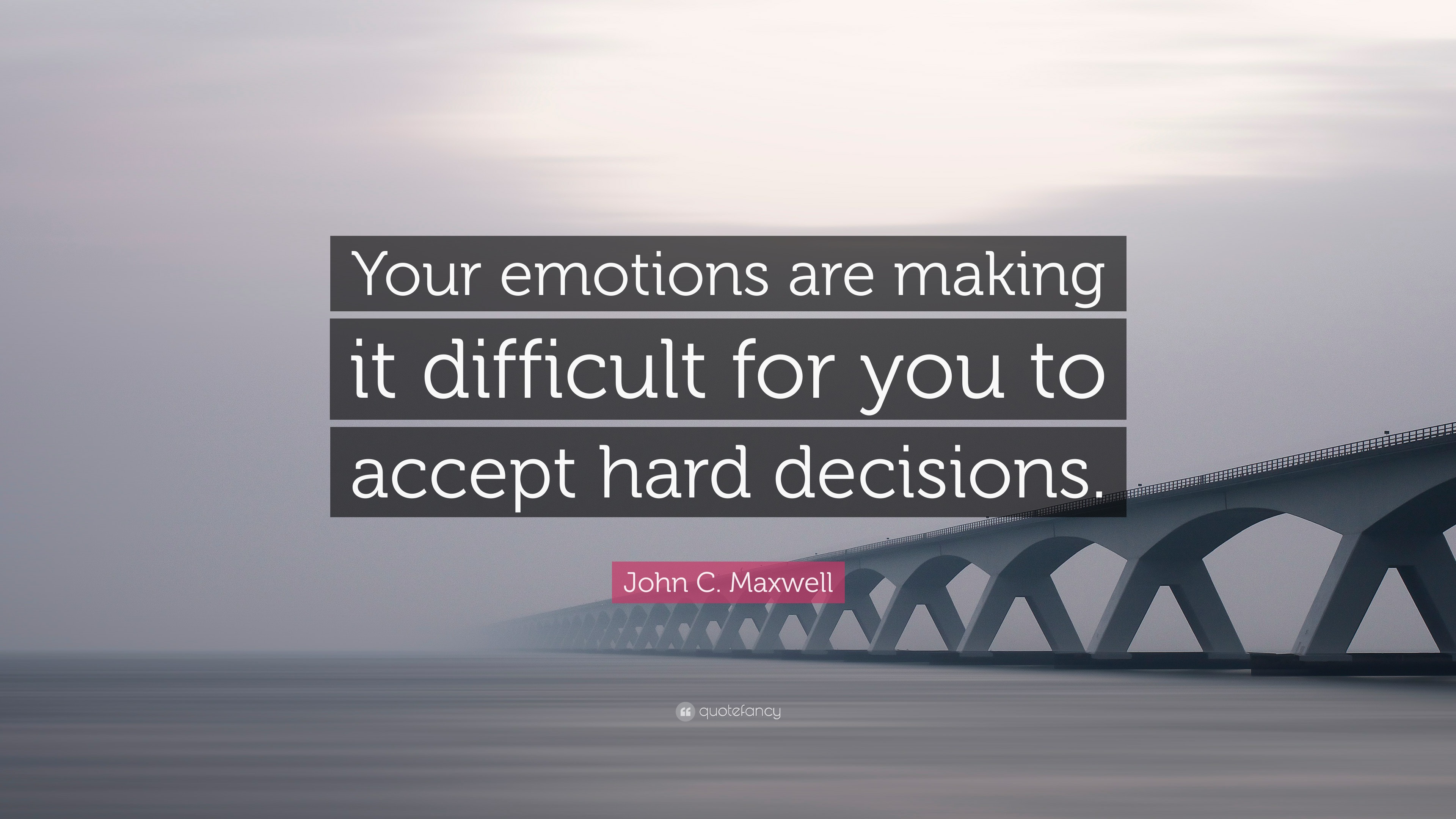 John C. Maxwell Quote: “Your emotions are making it difficult for you ...