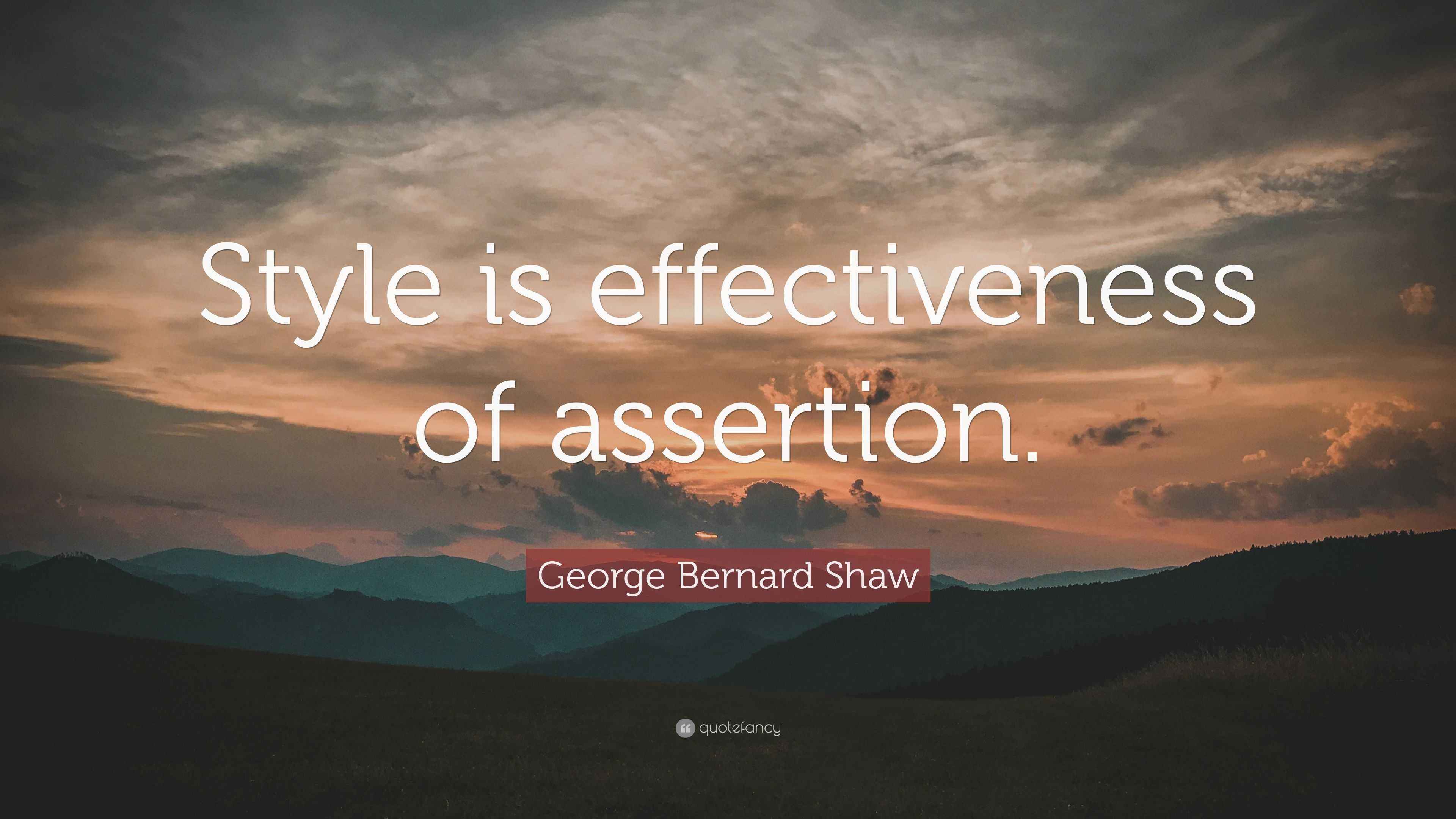 George Bernard Shaw Quote: “Style is effectiveness of assertion.”