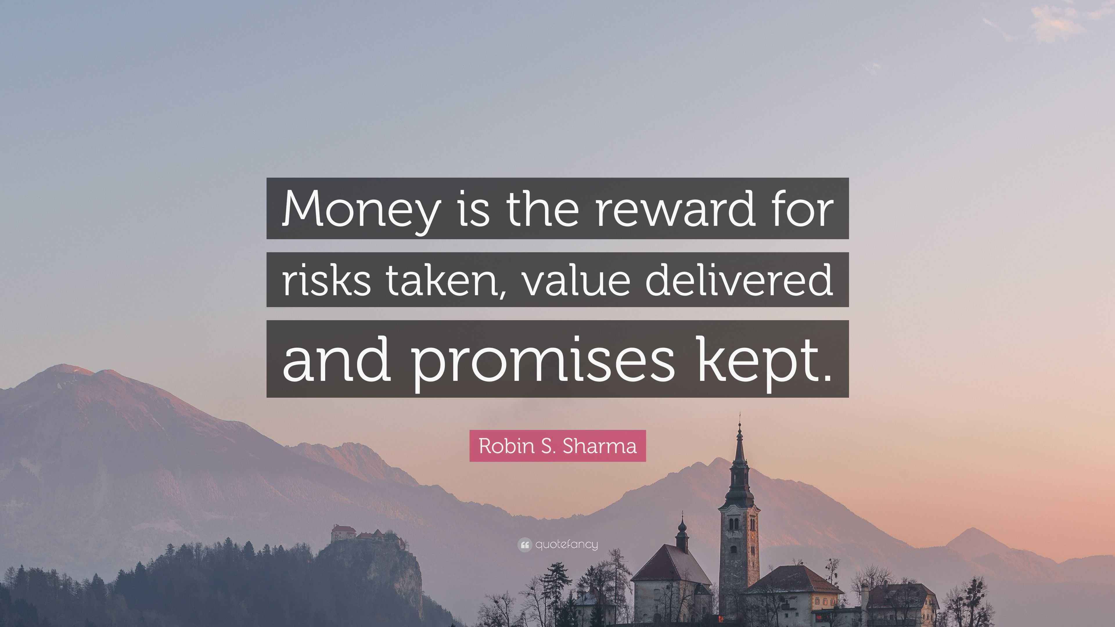 Robin S. Sharma Quote: “Money is the reward for risks taken, value ...