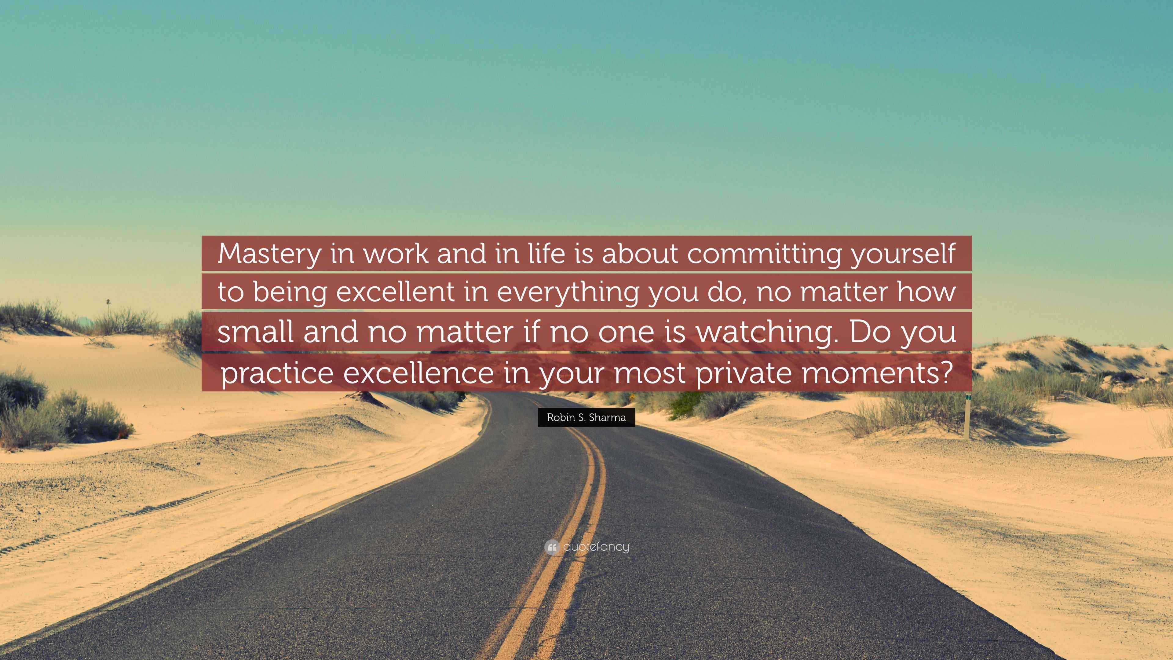 Robin S. Sharma Quote: “Mastery in work and in life is about committing ...