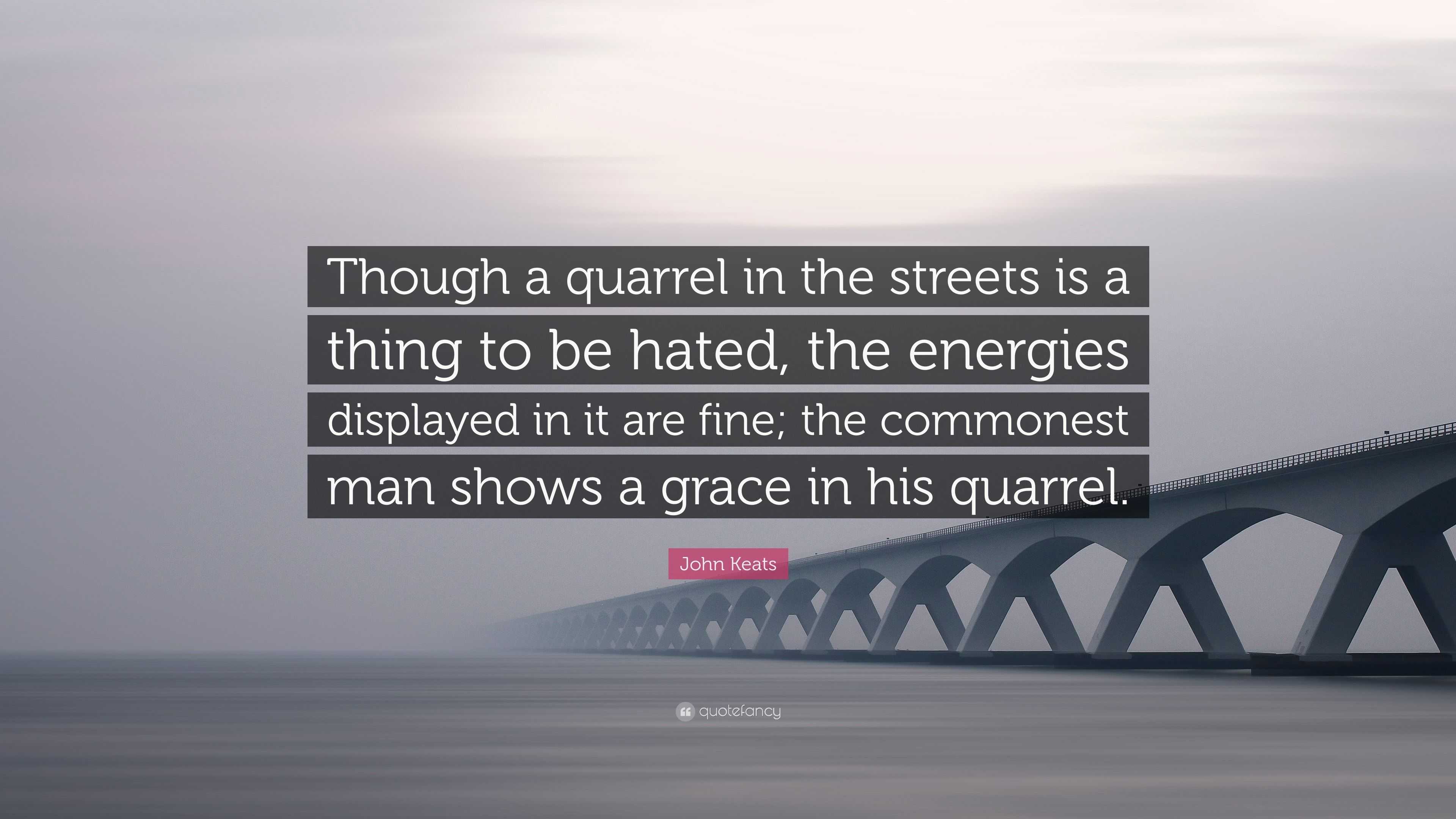 John Keats Quote: “Though a quarrel in the streets is a thing to be ...