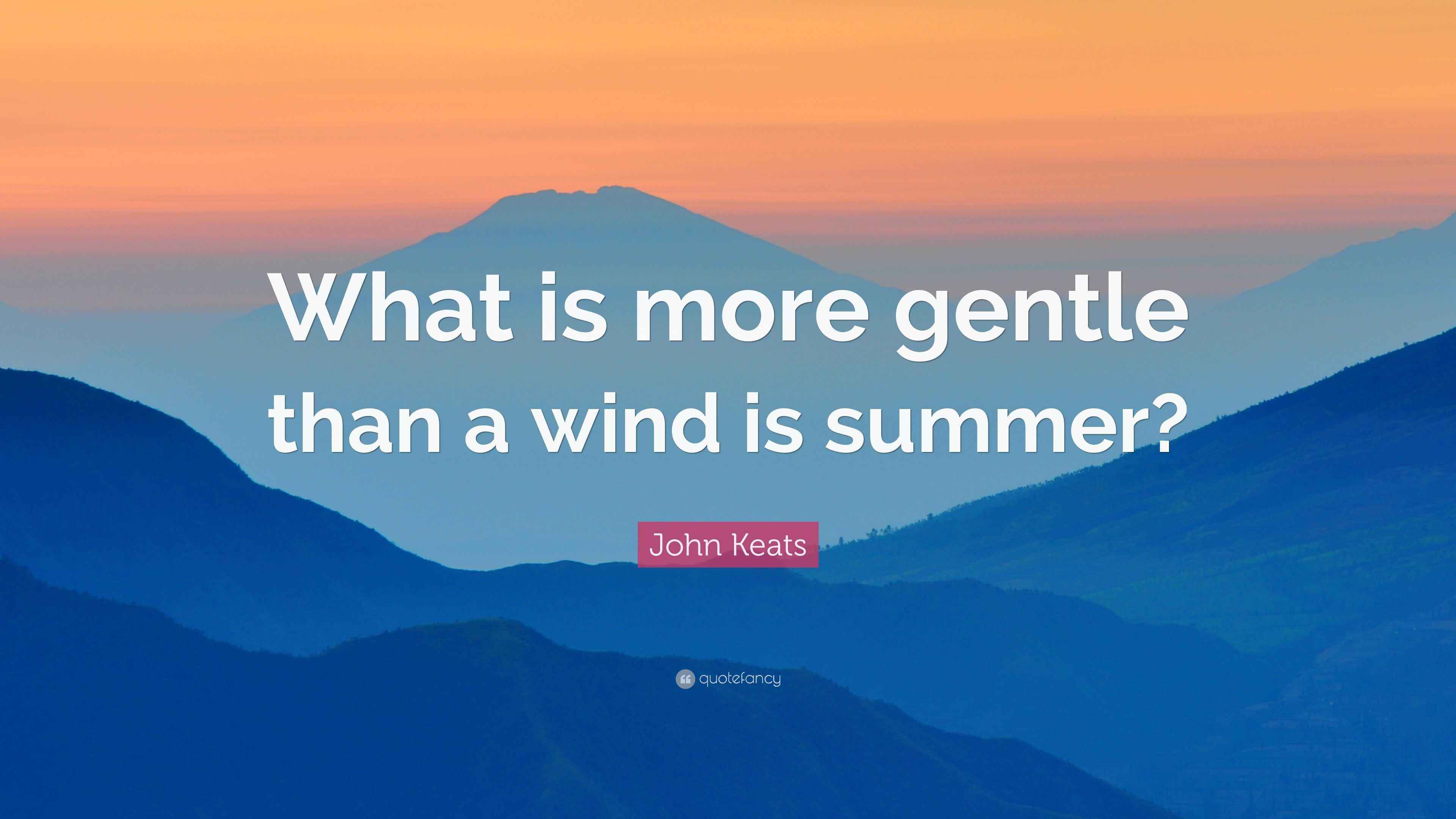 John Keats Quote: “What is more gentle than a wind is summer?”