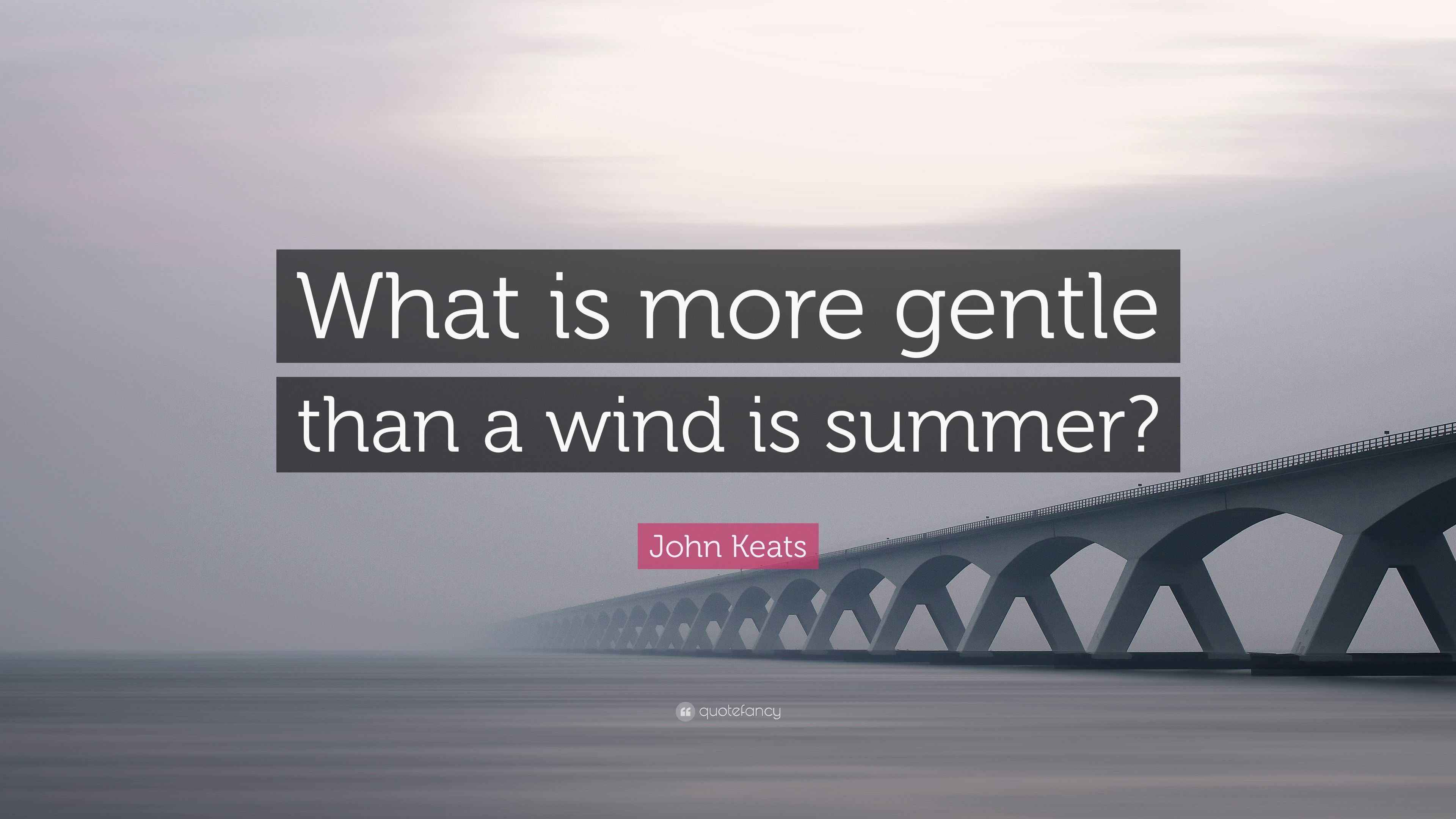 John Keats Quote: “What is more gentle than a wind is summer?”