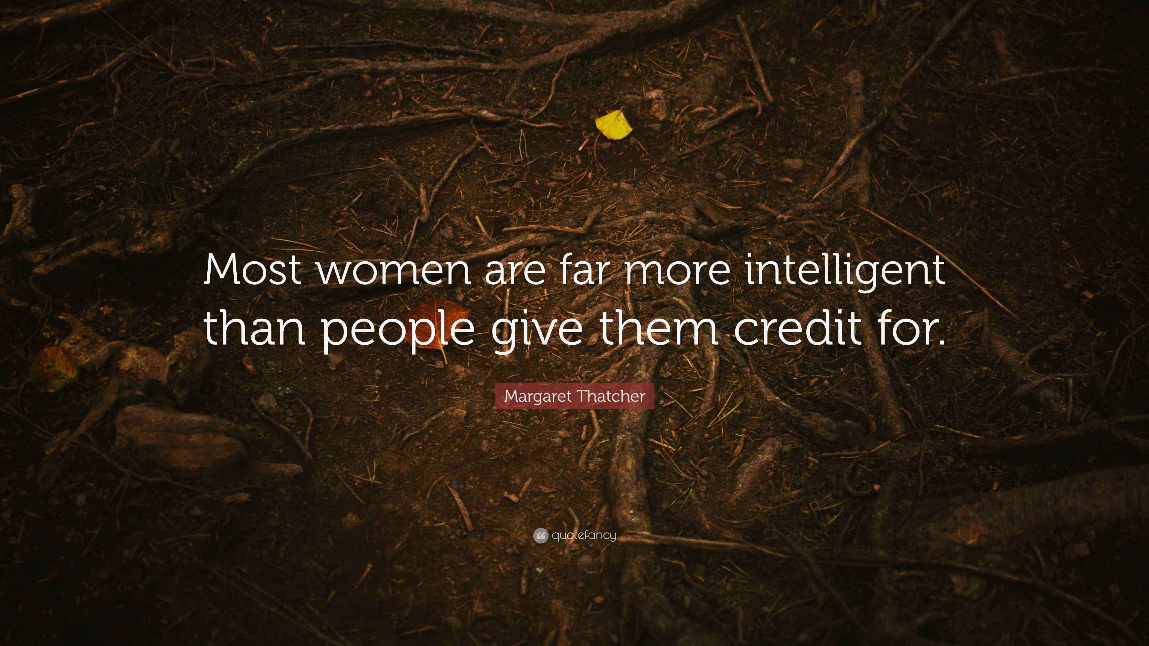 Margaret Thatcher Quote: “Most women are far more intelligent than ...