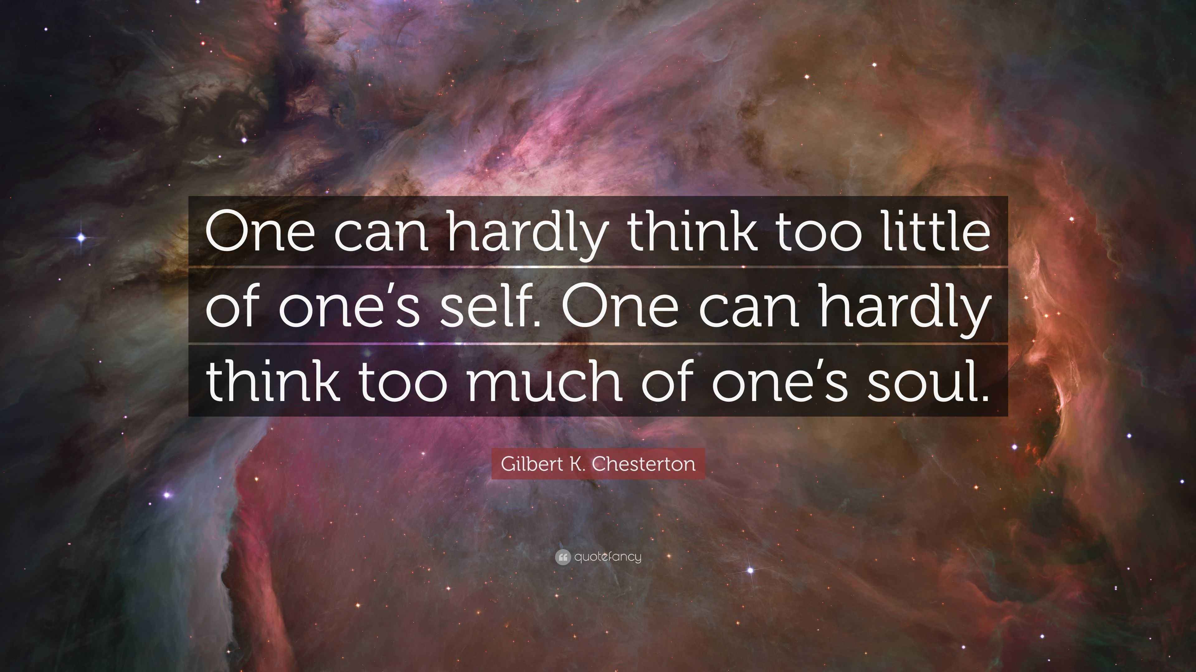 Gilbert K. Chesterton Quote: “One can hardly think too little of one’s ...