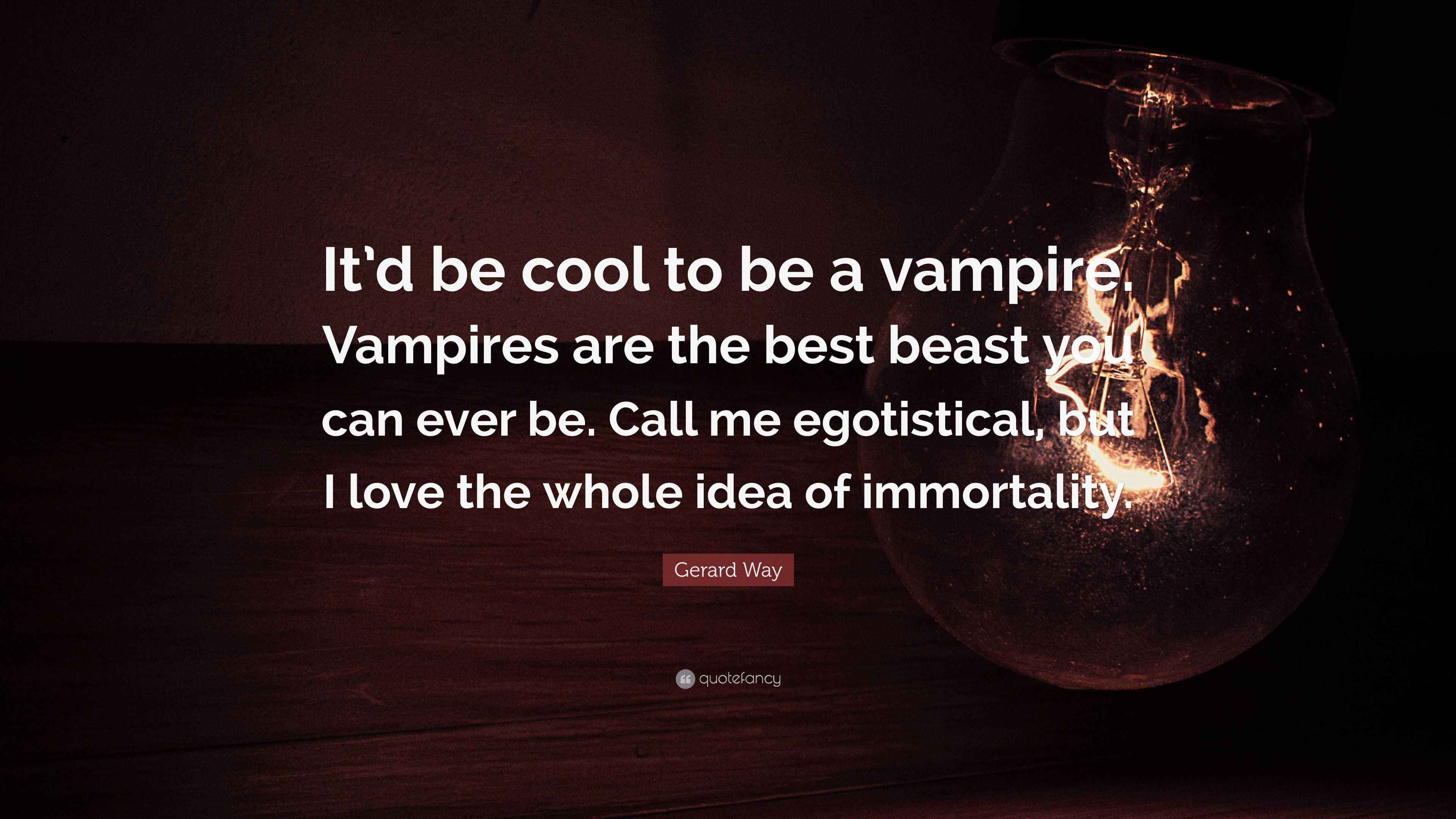 Gerard Way Quote: “It’d be cool to be a vampire. Vampires are the best ...