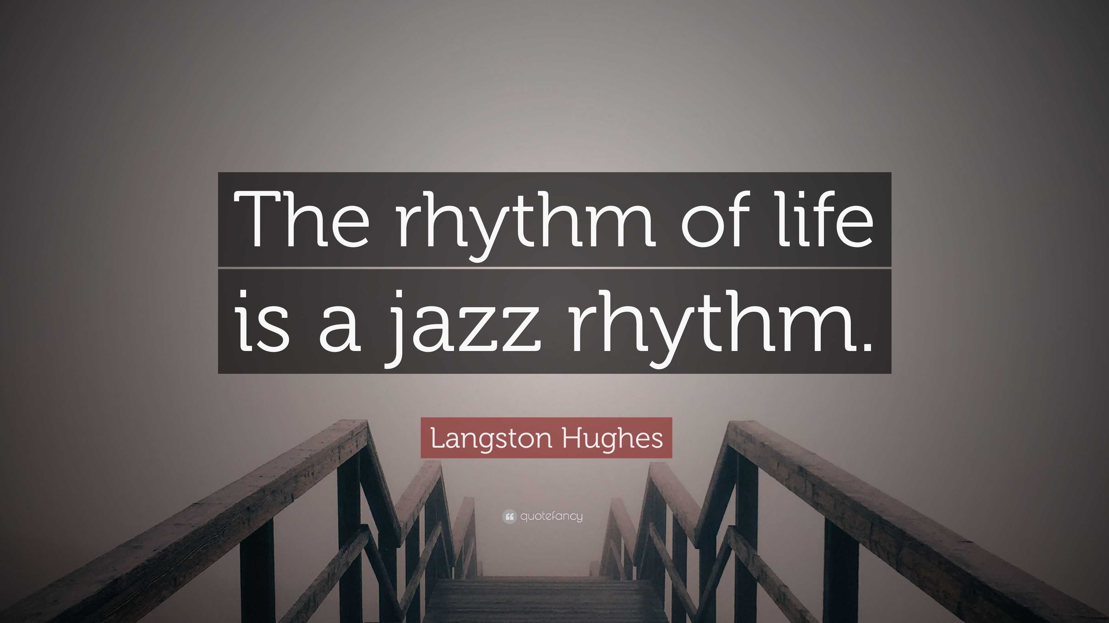 Langston Hughes Quote: “The rhythm of life is a jazz rhythm.”