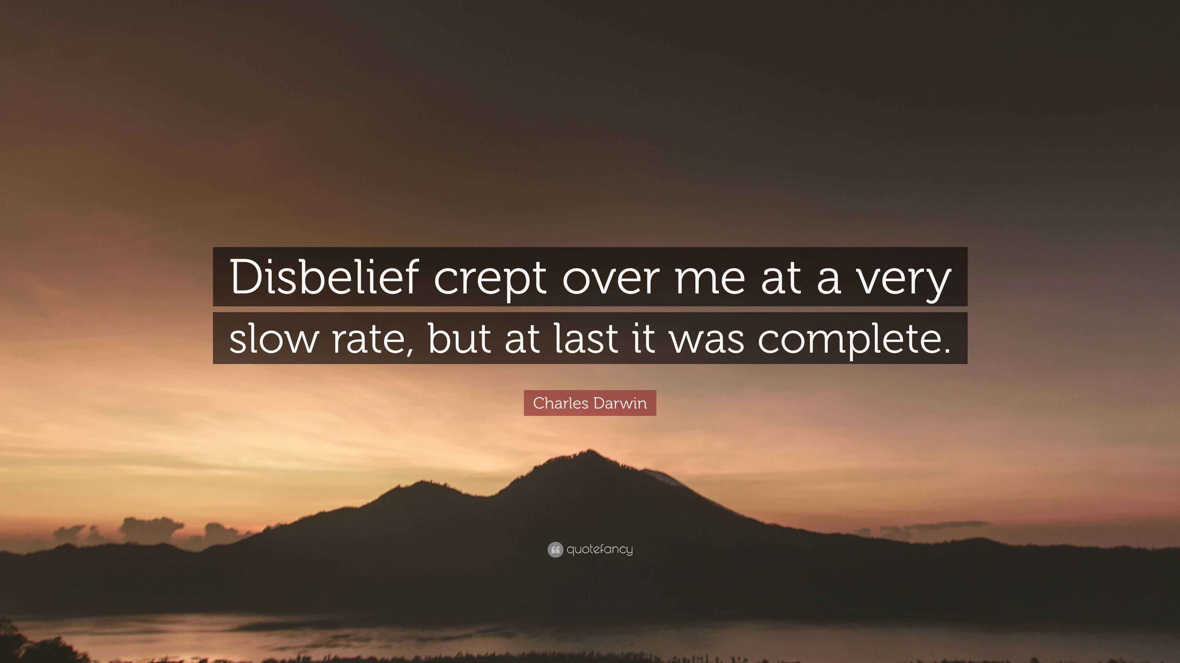 Charles Darwin Quote: “Disbelief crept over me at a very slow rate, but ...