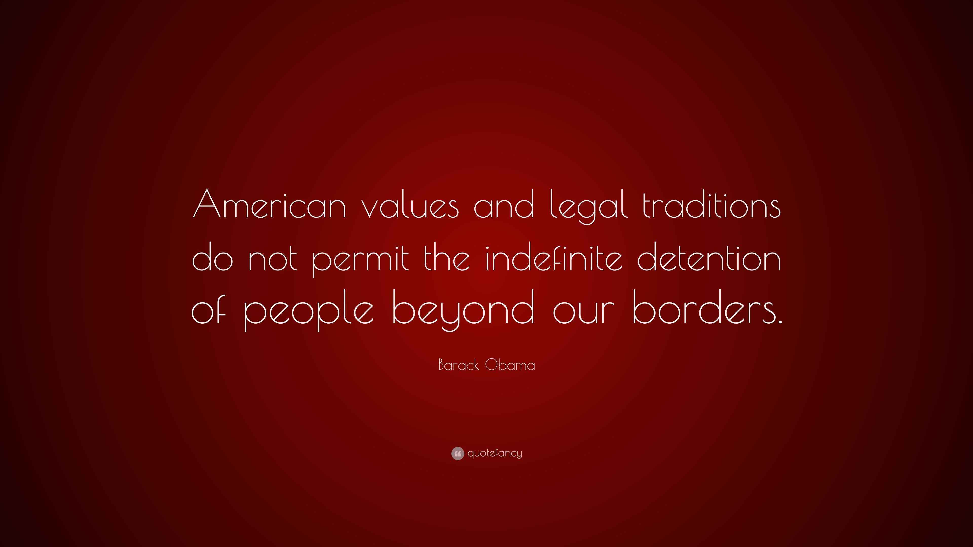 Barack Obama Quote: “American values and legal traditions do not permit ...