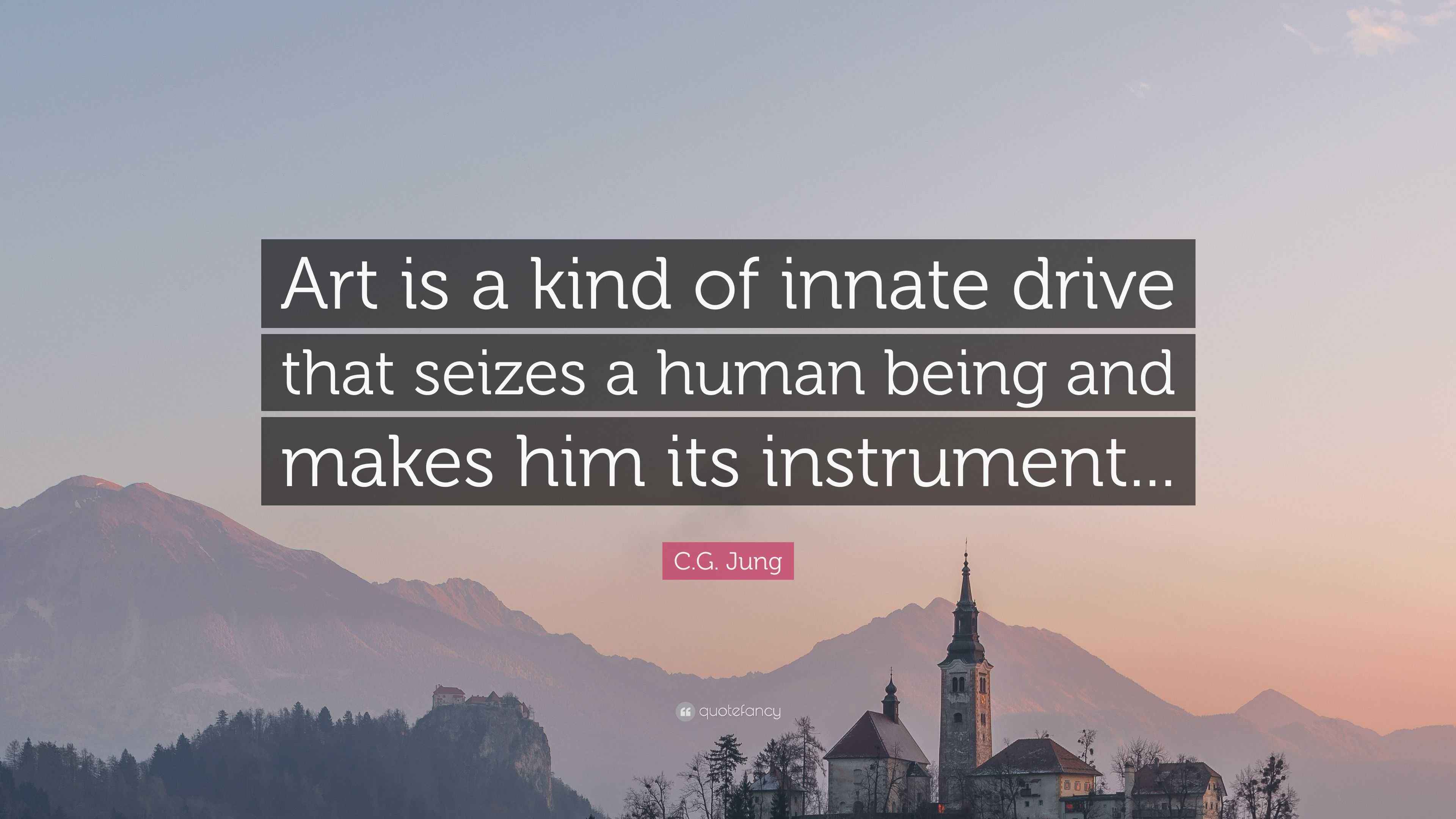 C.G. Jung Quote: “Art is a kind of innate drive that seizes a human ...