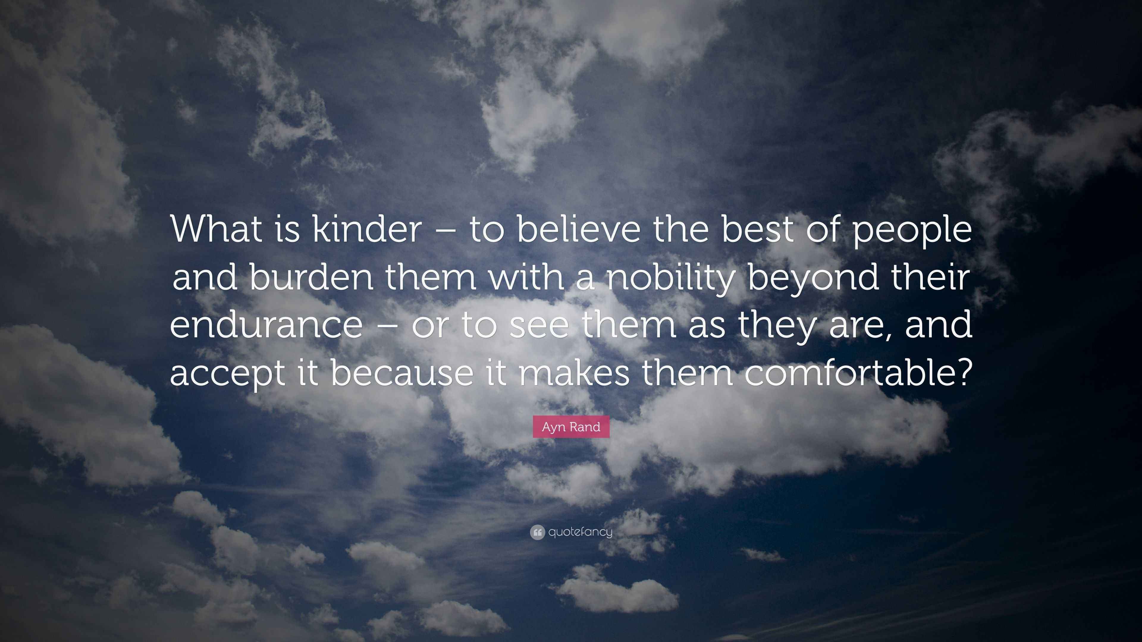 Ayn Rand Quote: “What is kinder – to believe the best of people and ...