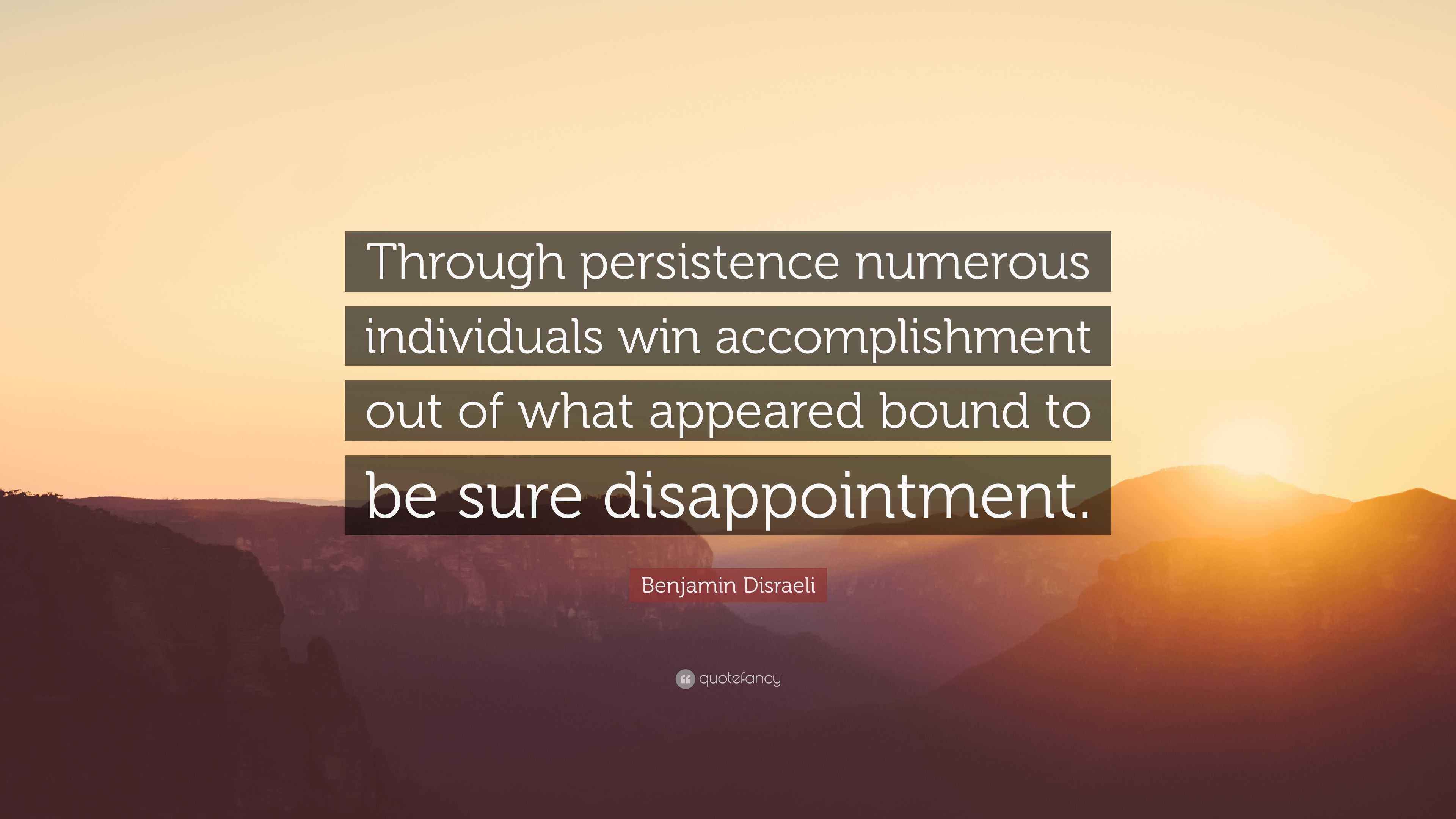 Benjamin Disraeli Quote: “Through persistence numerous individuals win ...