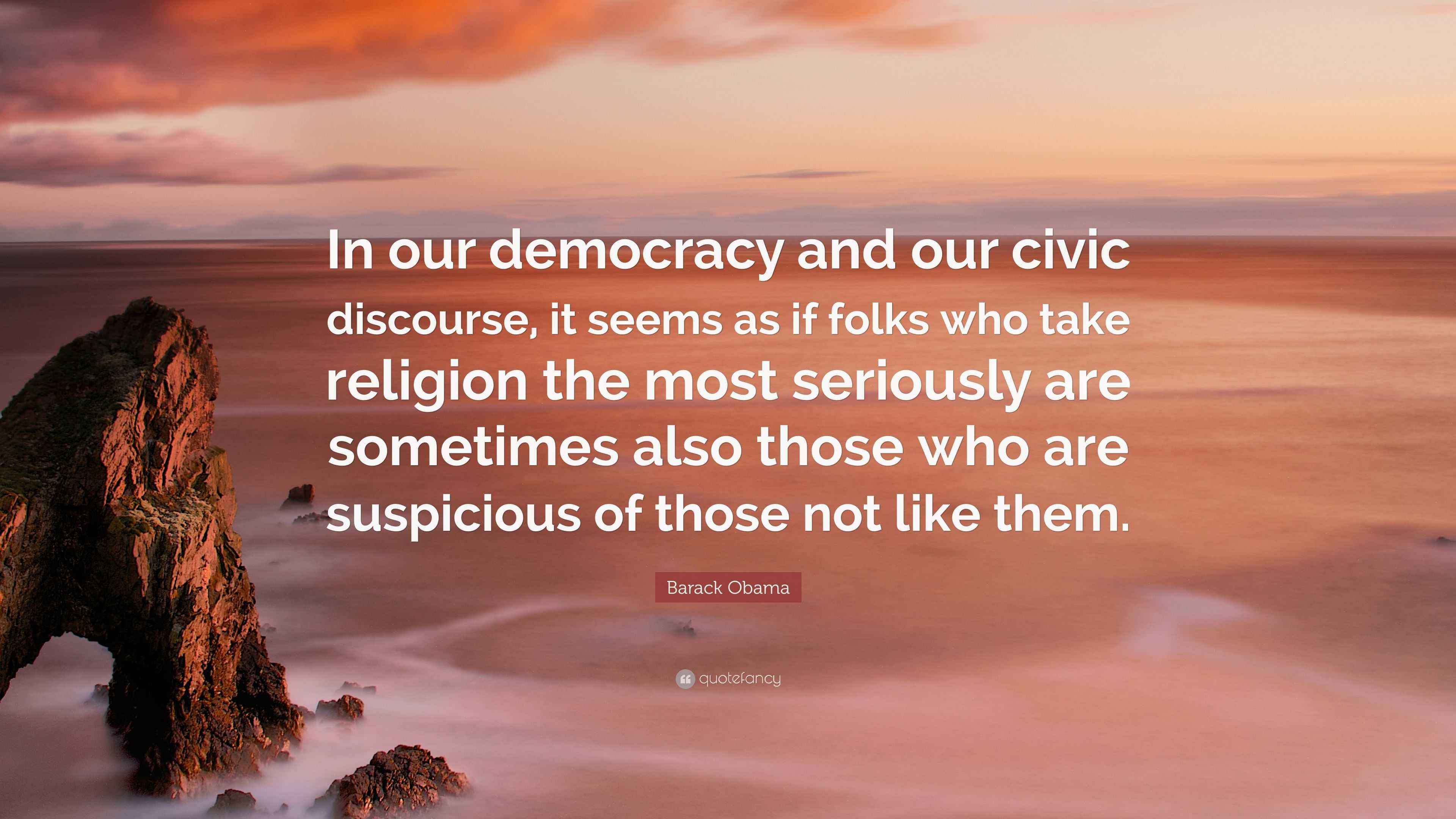 Barack Obama Quote: “In our democracy and our civic discourse, it seems ...