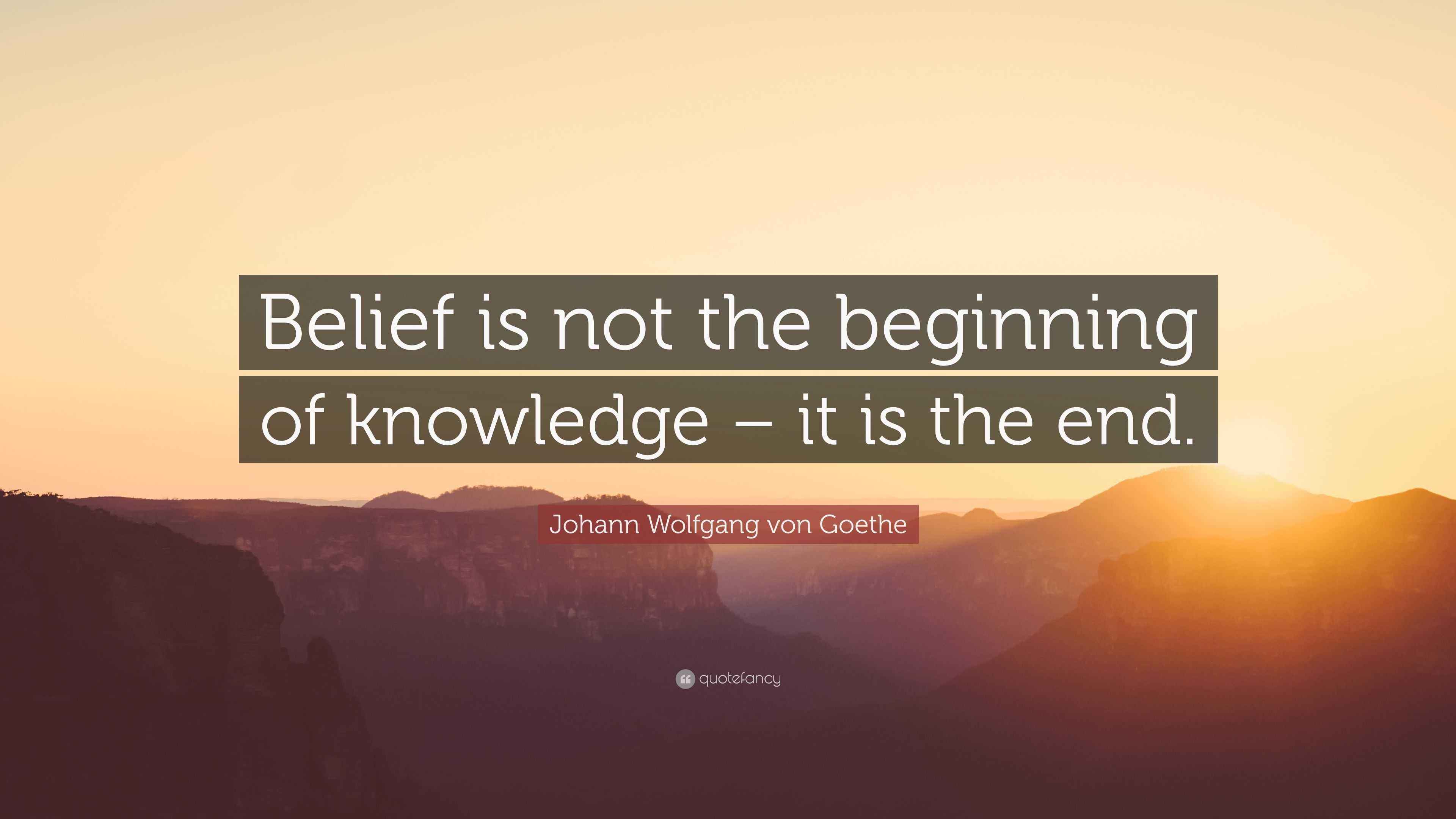 Johann Wolfgang von Goethe Quote: “Belief is not the beginning of ...
