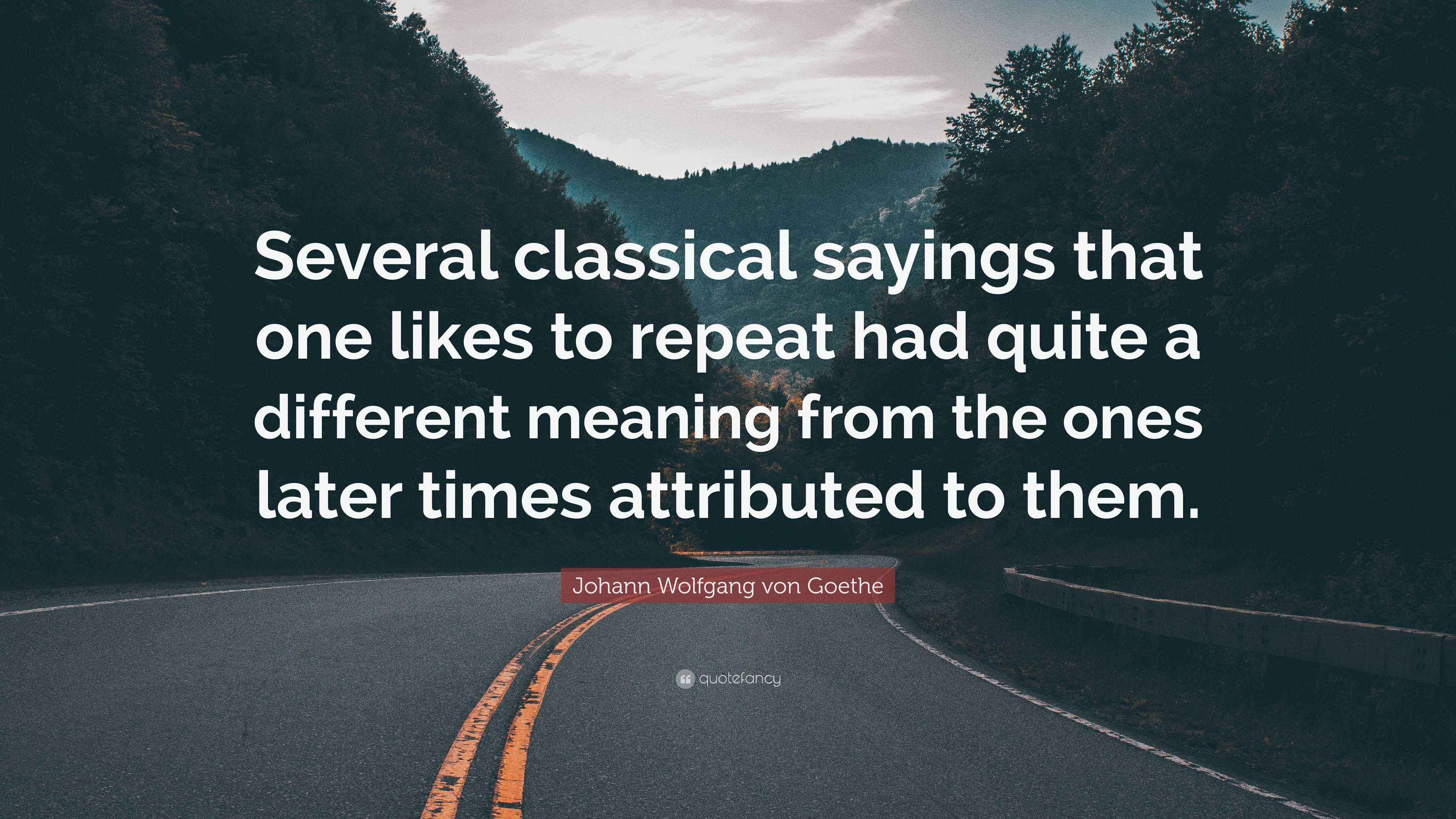 Johann Wolfgang von Goethe Quote: “Several classical sayings that one ...