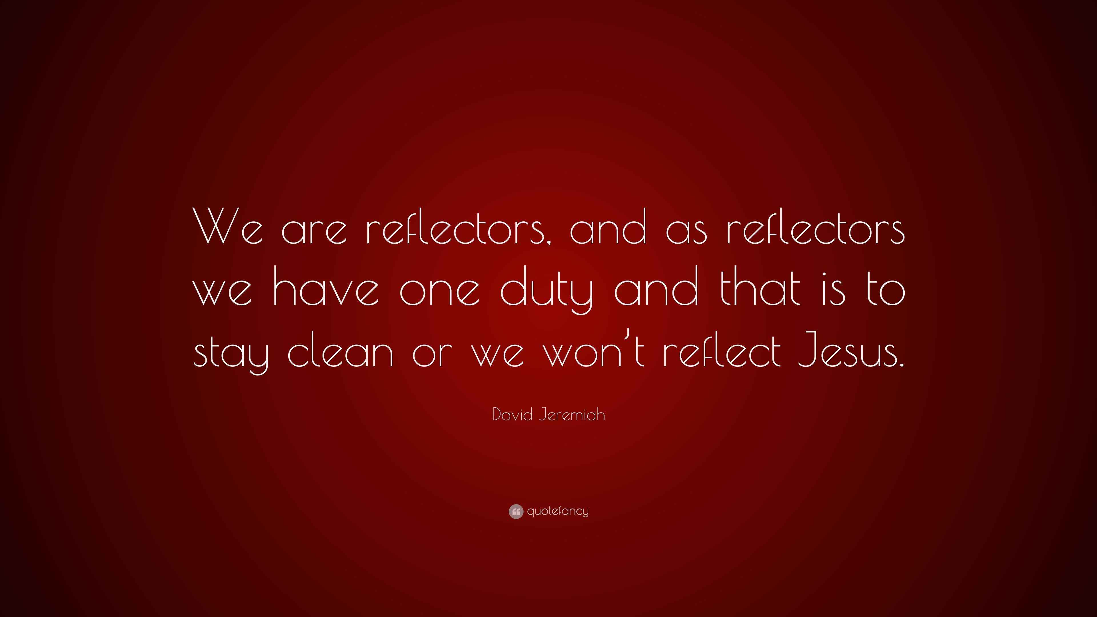 David Jeremiah Quote: “We are reflectors, and as reflectors we have one ...