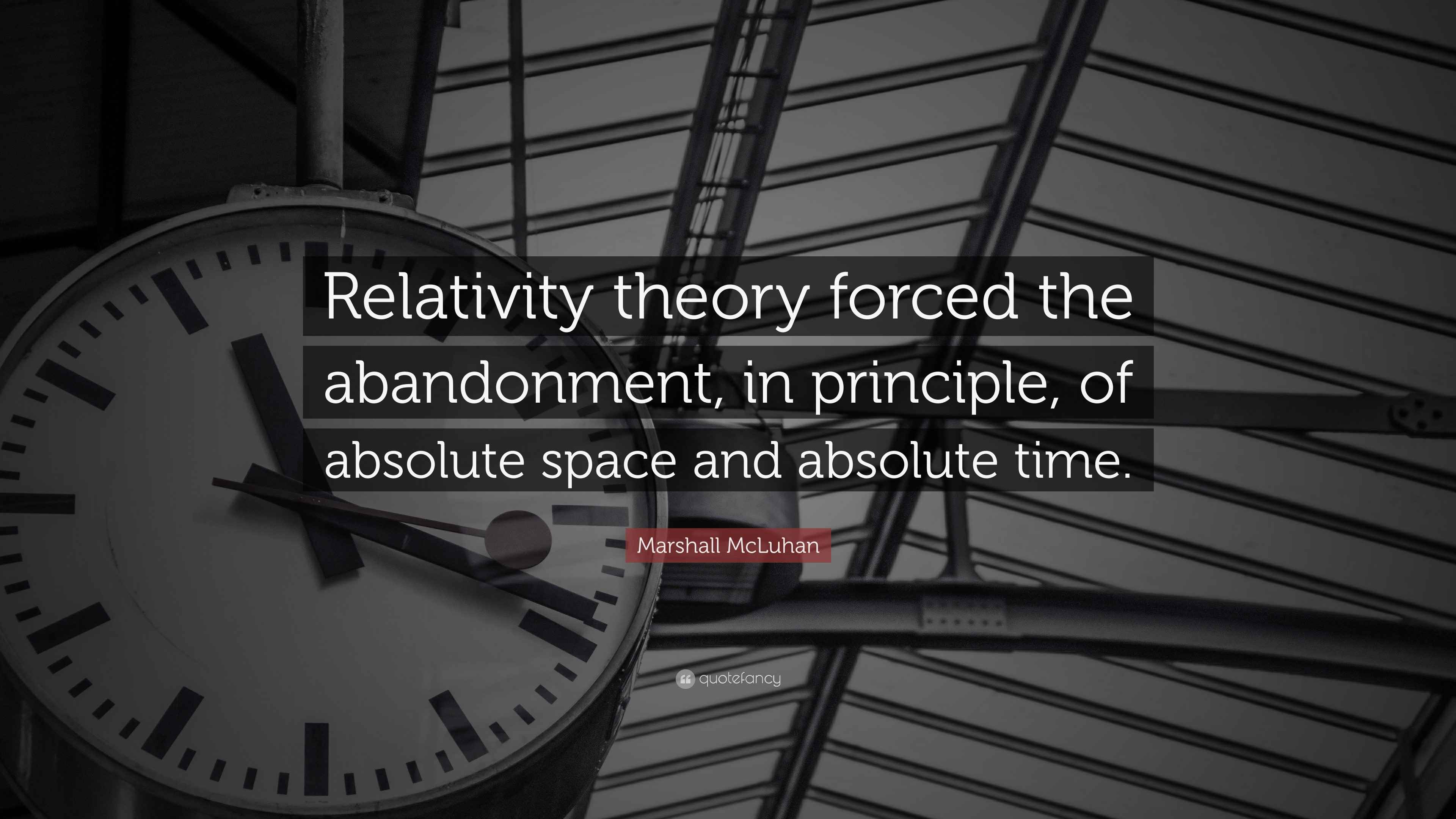 Marshall McLuhan Quote: “Relativity theory forced the abandonment, in ...