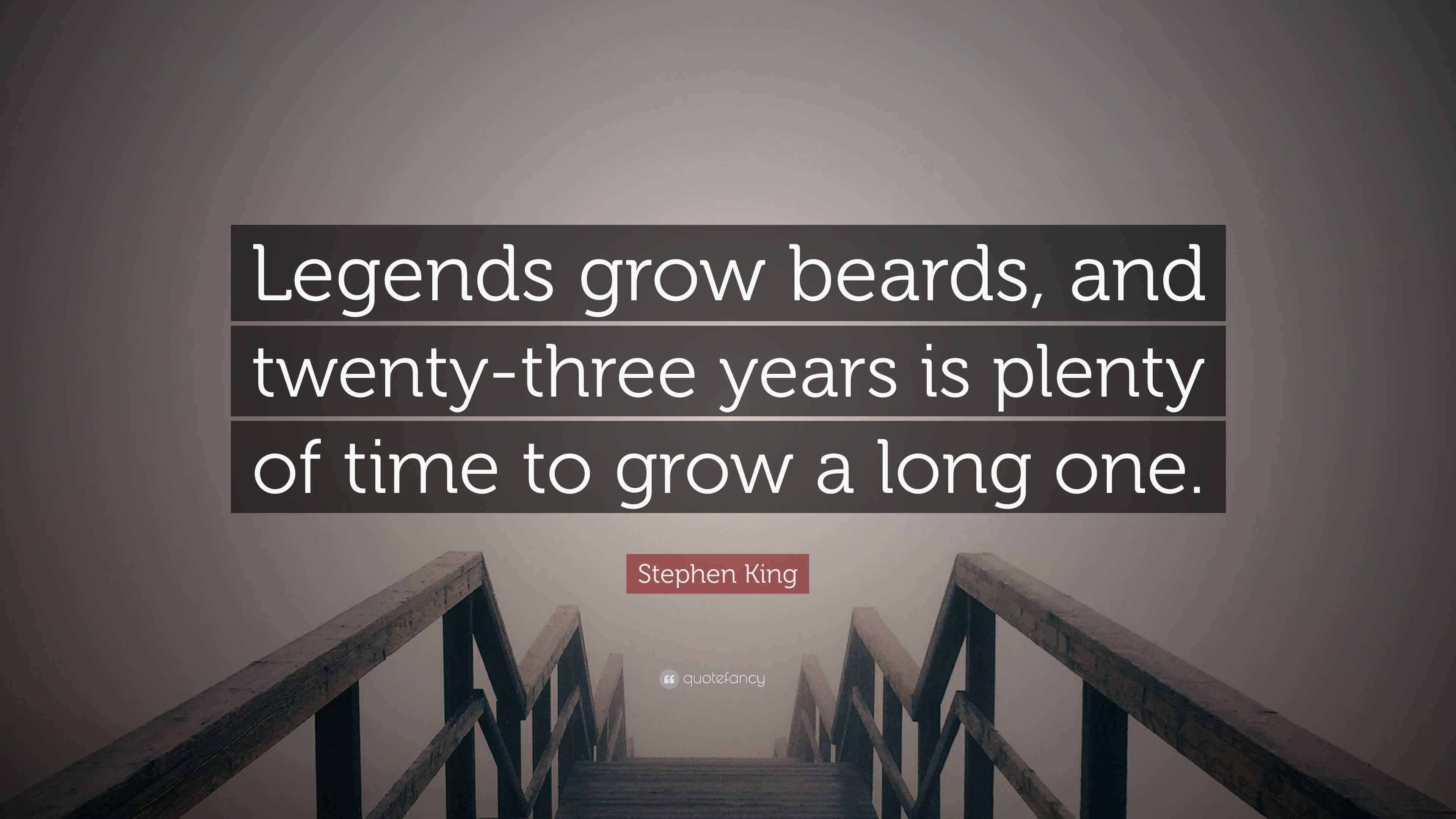 Stephen King Quote: “Legends grow beards, and twenty-three years is ...