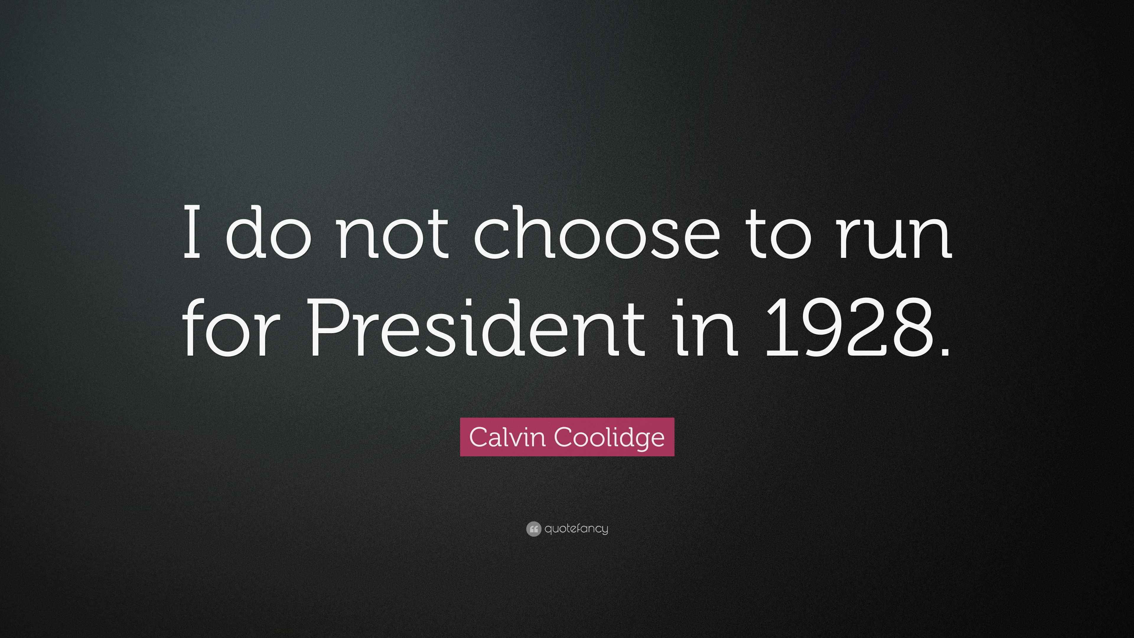 Calvin Coolidge Quote: “I do not choose to run for President in 1928.”