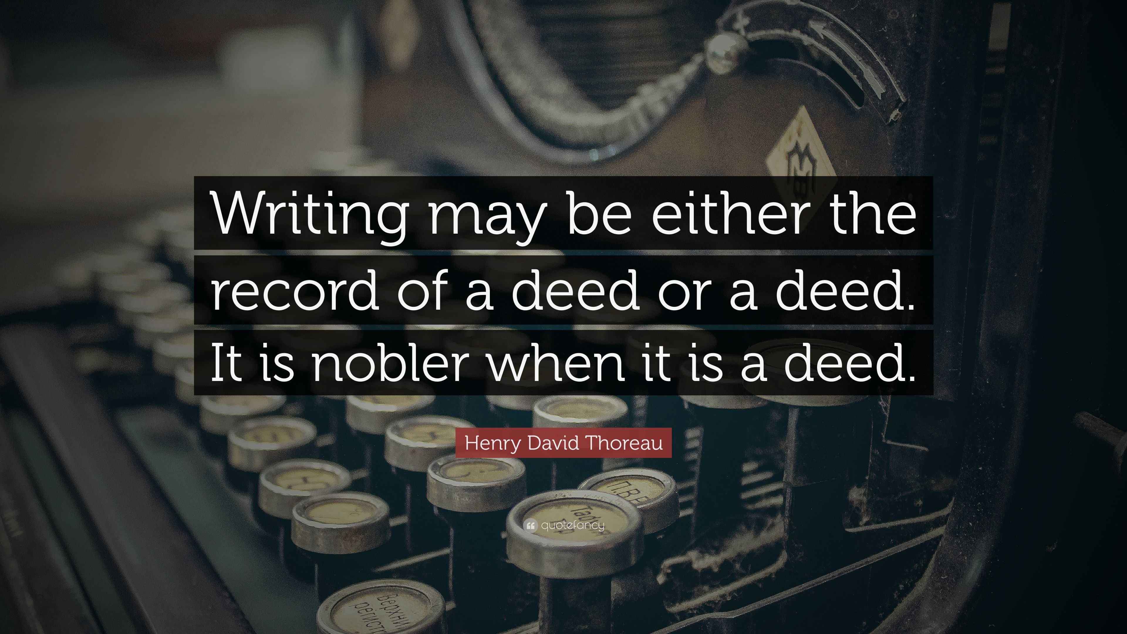 Henry David Thoreau Quote: “Writing may be either the record of a deed ...