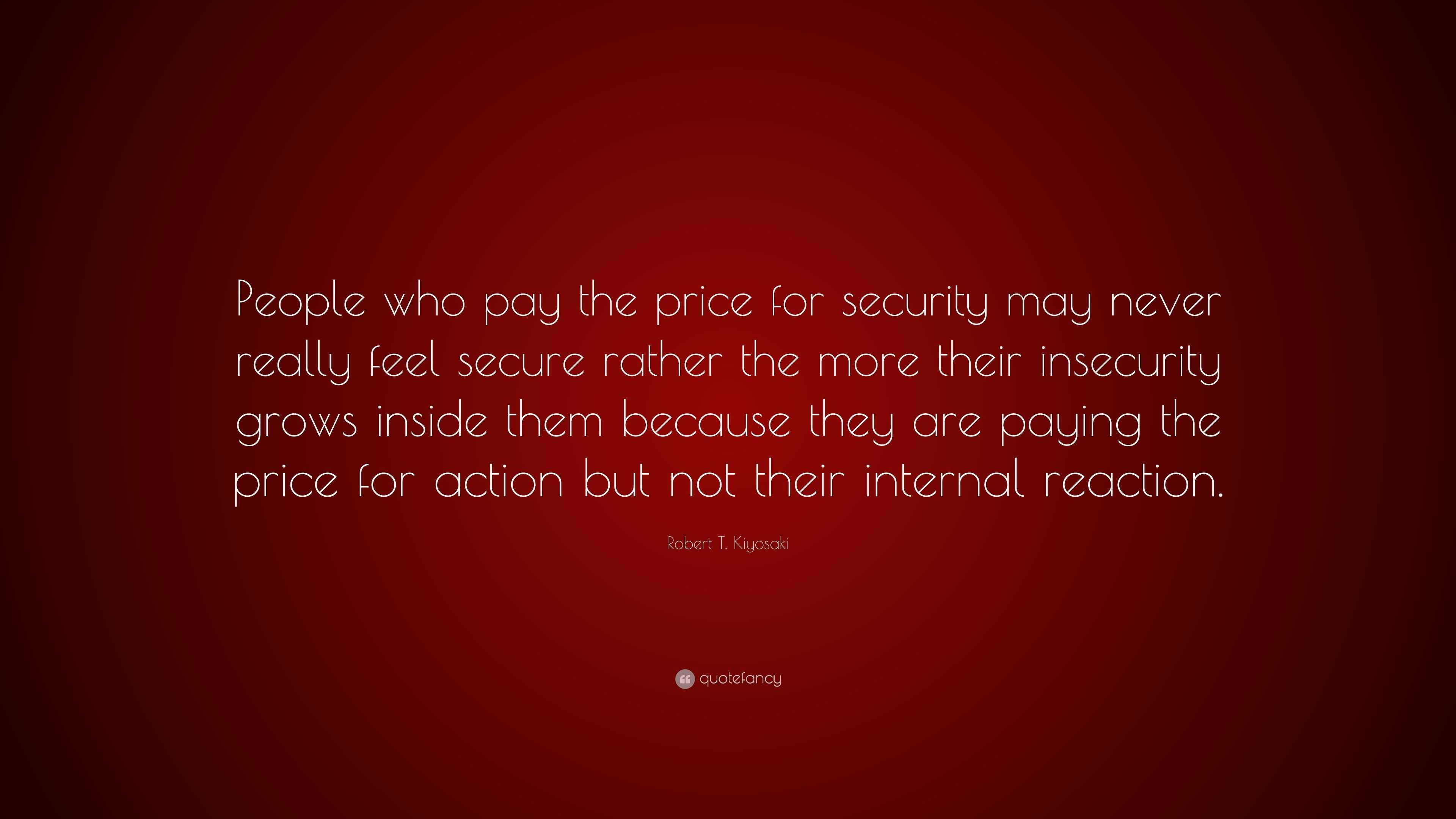 Robert T. Kiyosaki Quote: “People who pay the price for security may ...