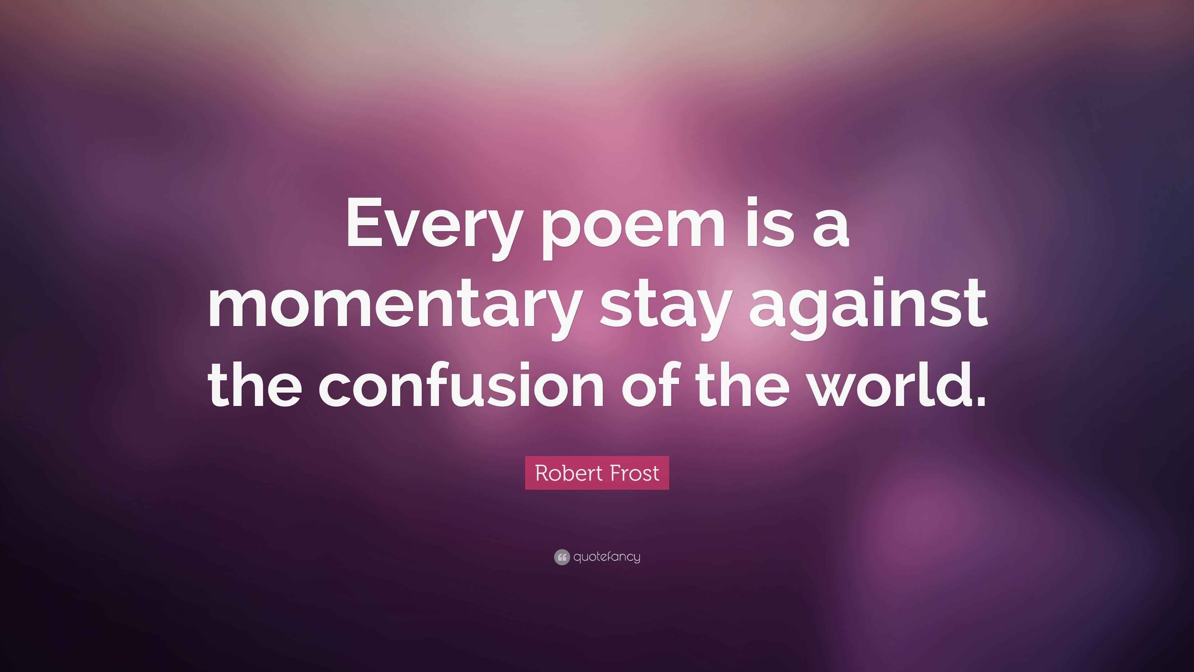 Robert Frost Quote: “Every poem is a momentary stay against the ...