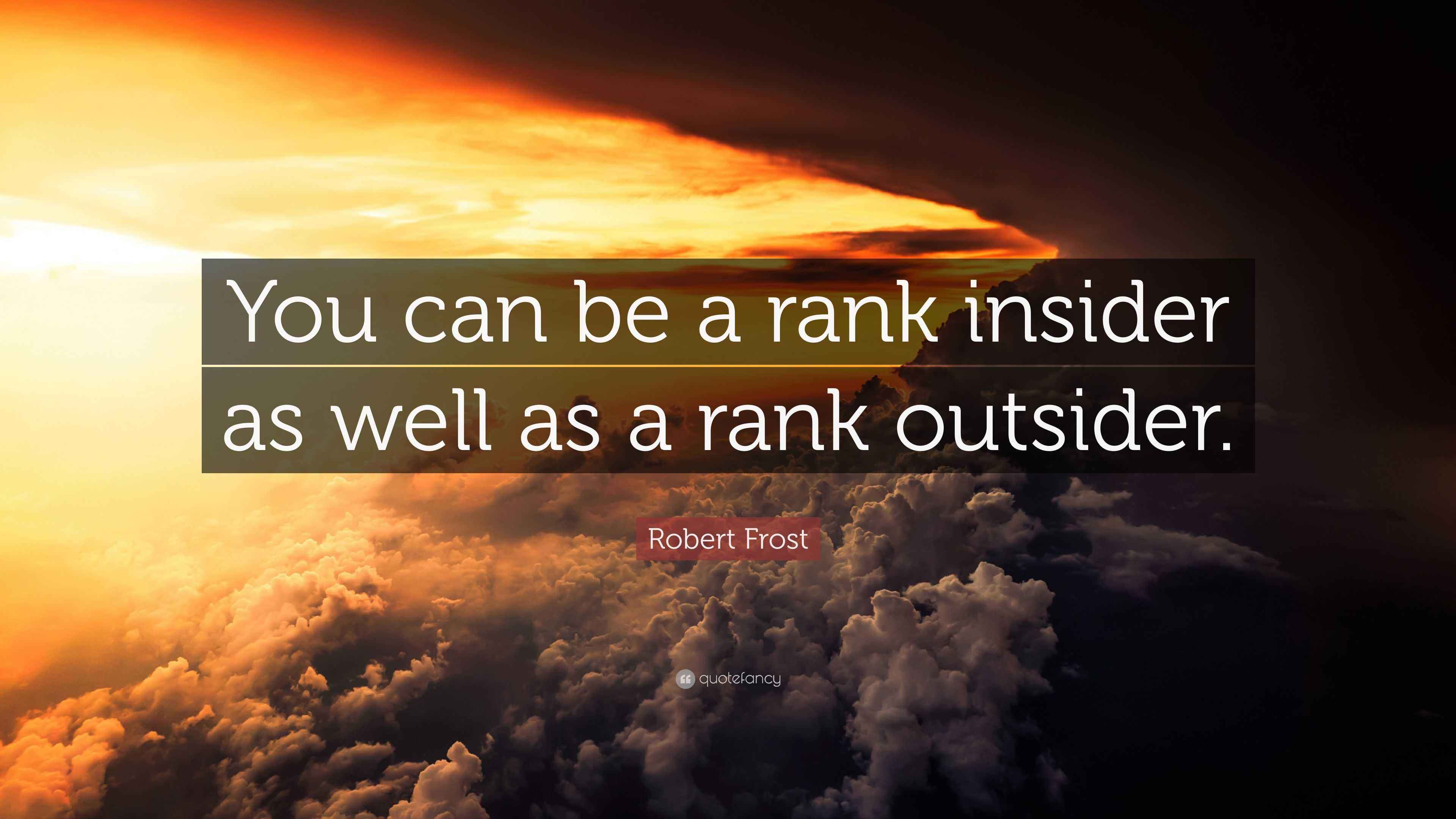 Robert Frost Quote: “You can be a rank insider as well as a rank outsider.”